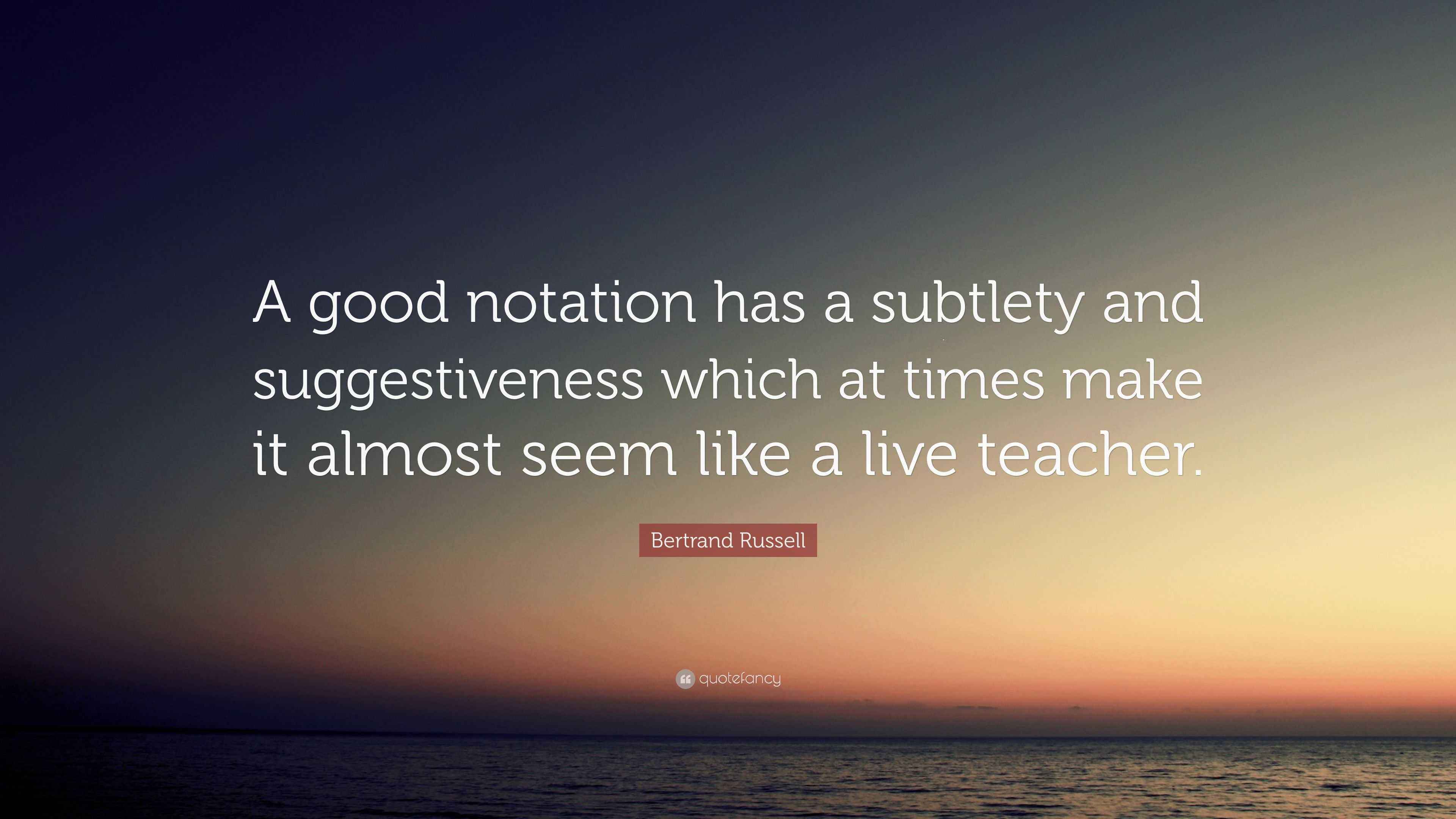 Bertrand Russell Quote: “A good notation has a subtlety and ...