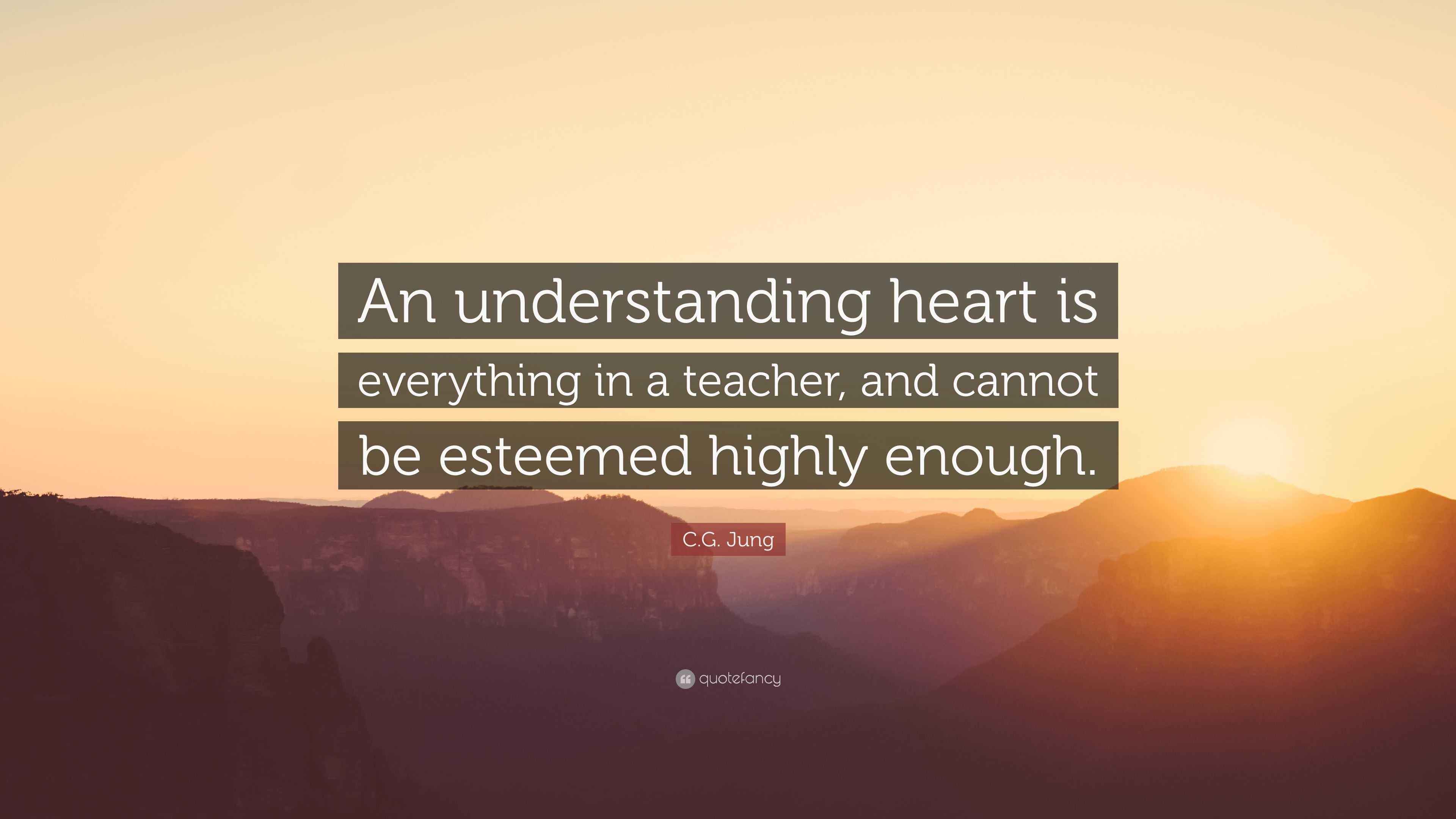 C.G. Jung Quote: “An understanding heart is everything in a teacher ...
