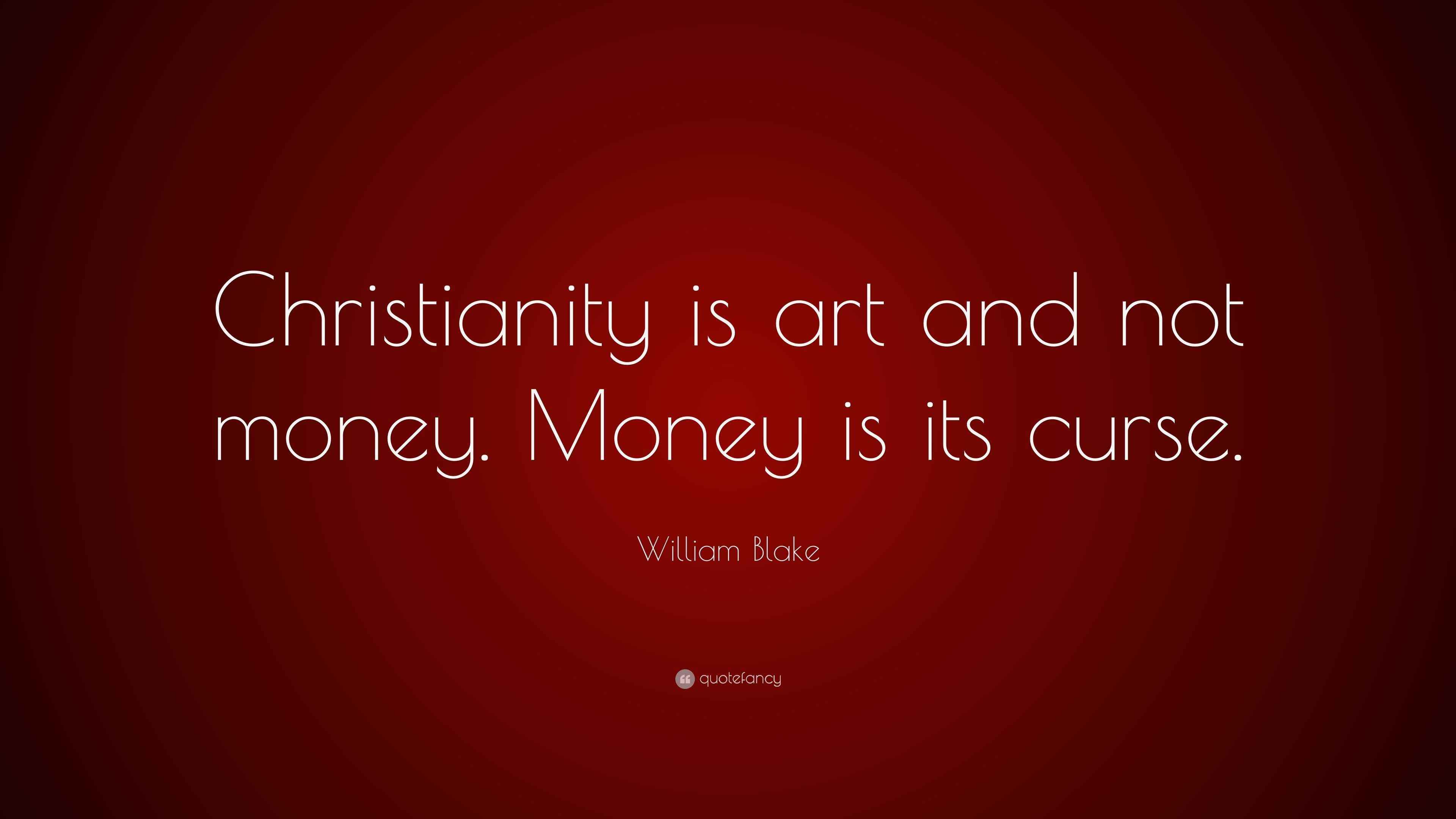 William Blake Quote: “Christianity is art and not money. Money is its ...