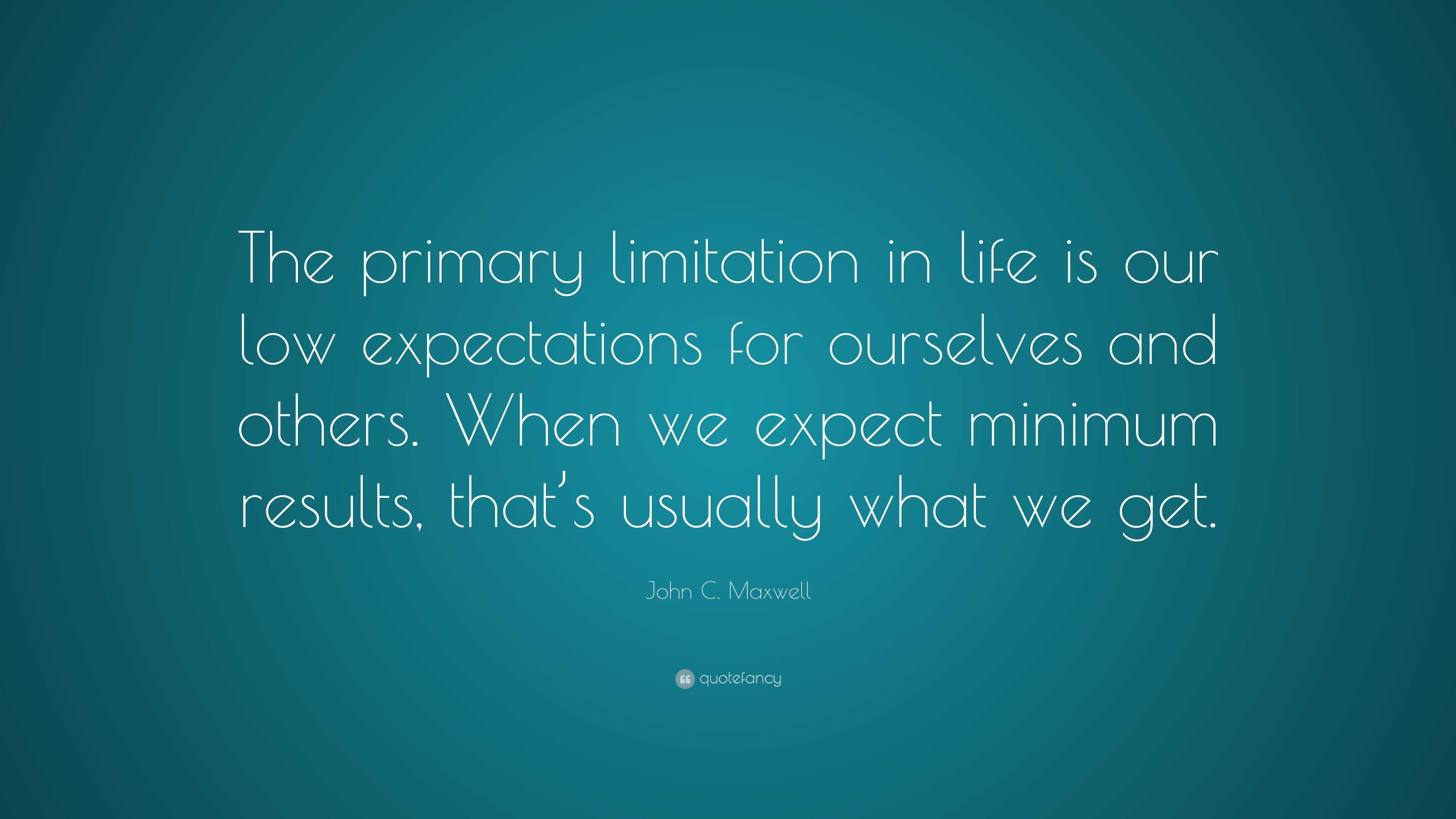 John C. Maxwell Quote: “The primary limitation in life is our low ...
