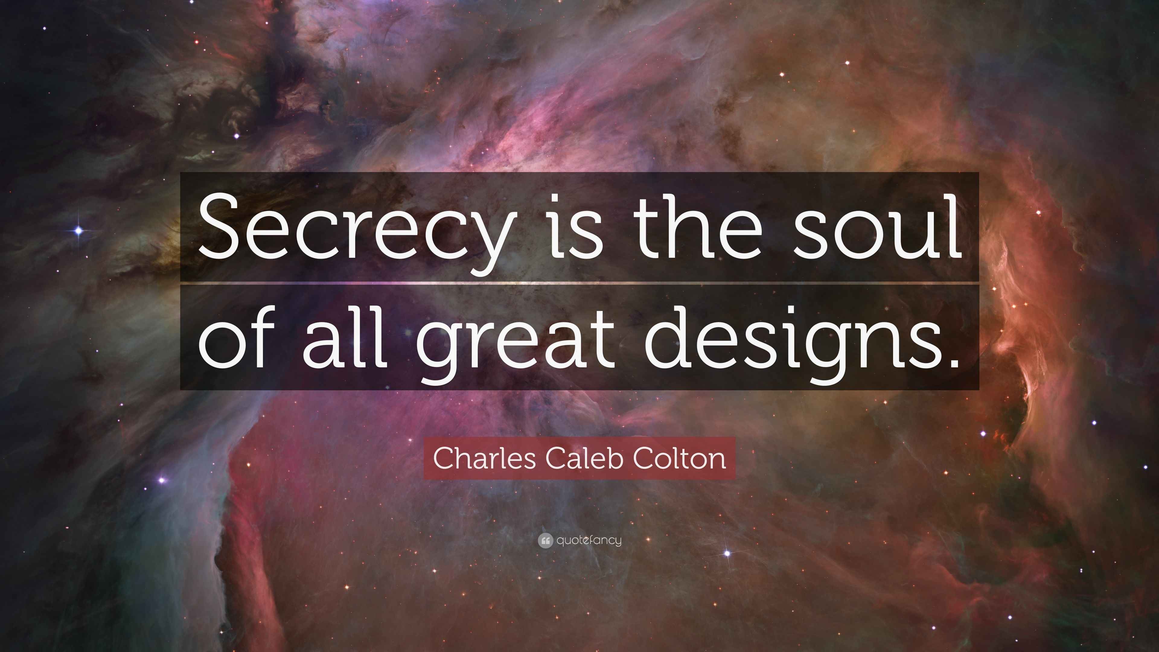 Charles Caleb Colton Quote: “Secrecy is the soul of all great designs.”