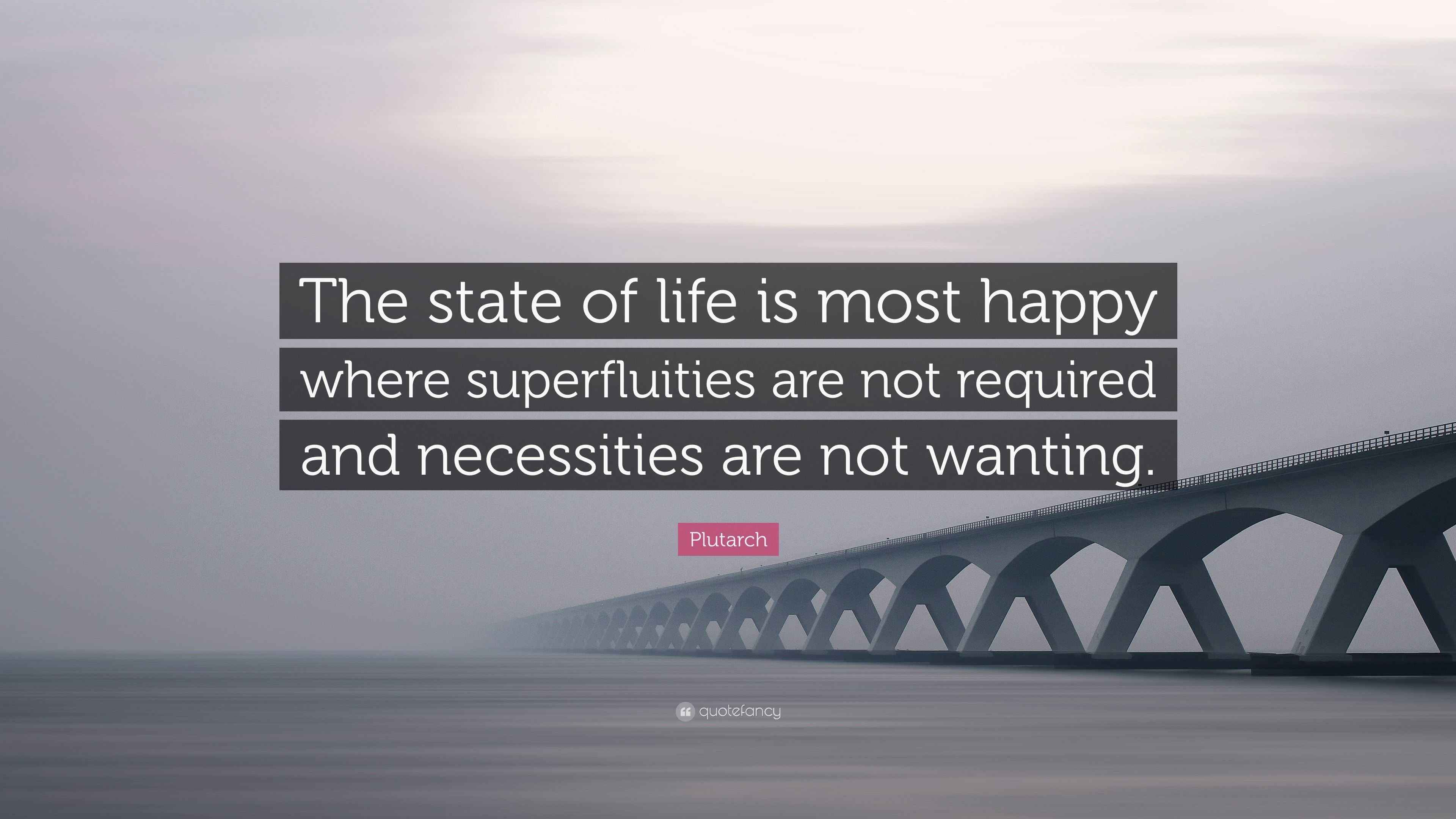 Plutarch Quote: “The state of life is most happy where superfluities ...