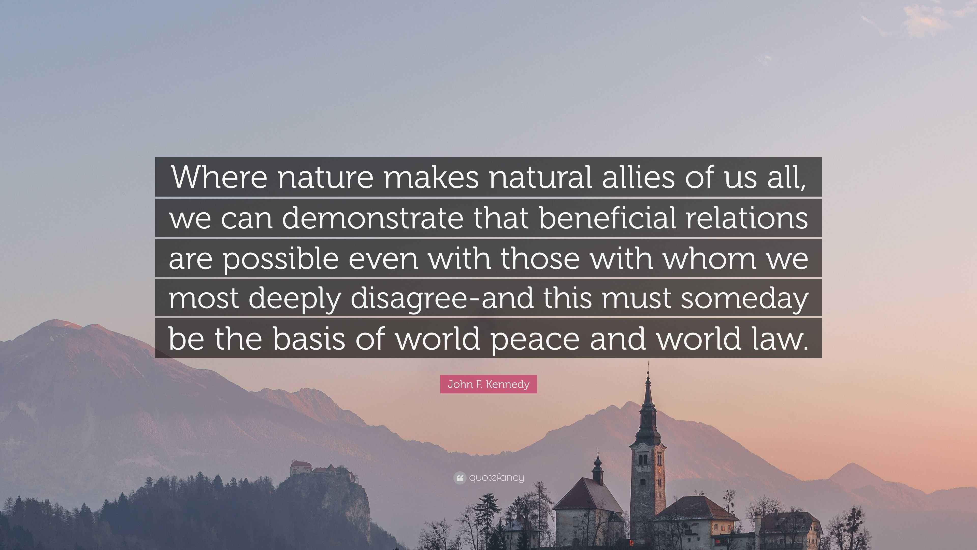John F. Kennedy Quote: “Where nature makes natural allies of us all, we ...
