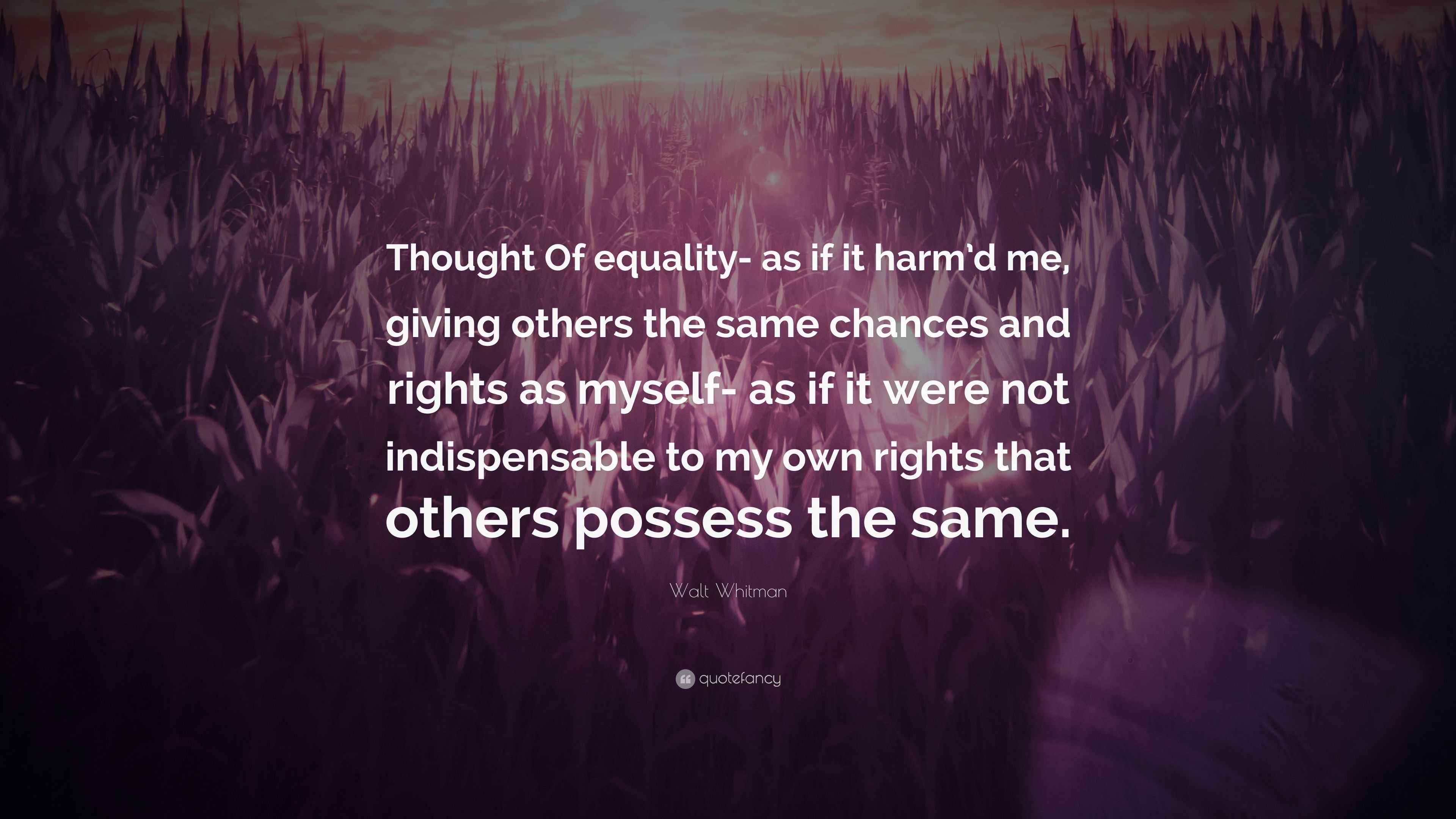 Walt Whitman Quote: “Thought Of equality- as if it harm’d me, giving ...