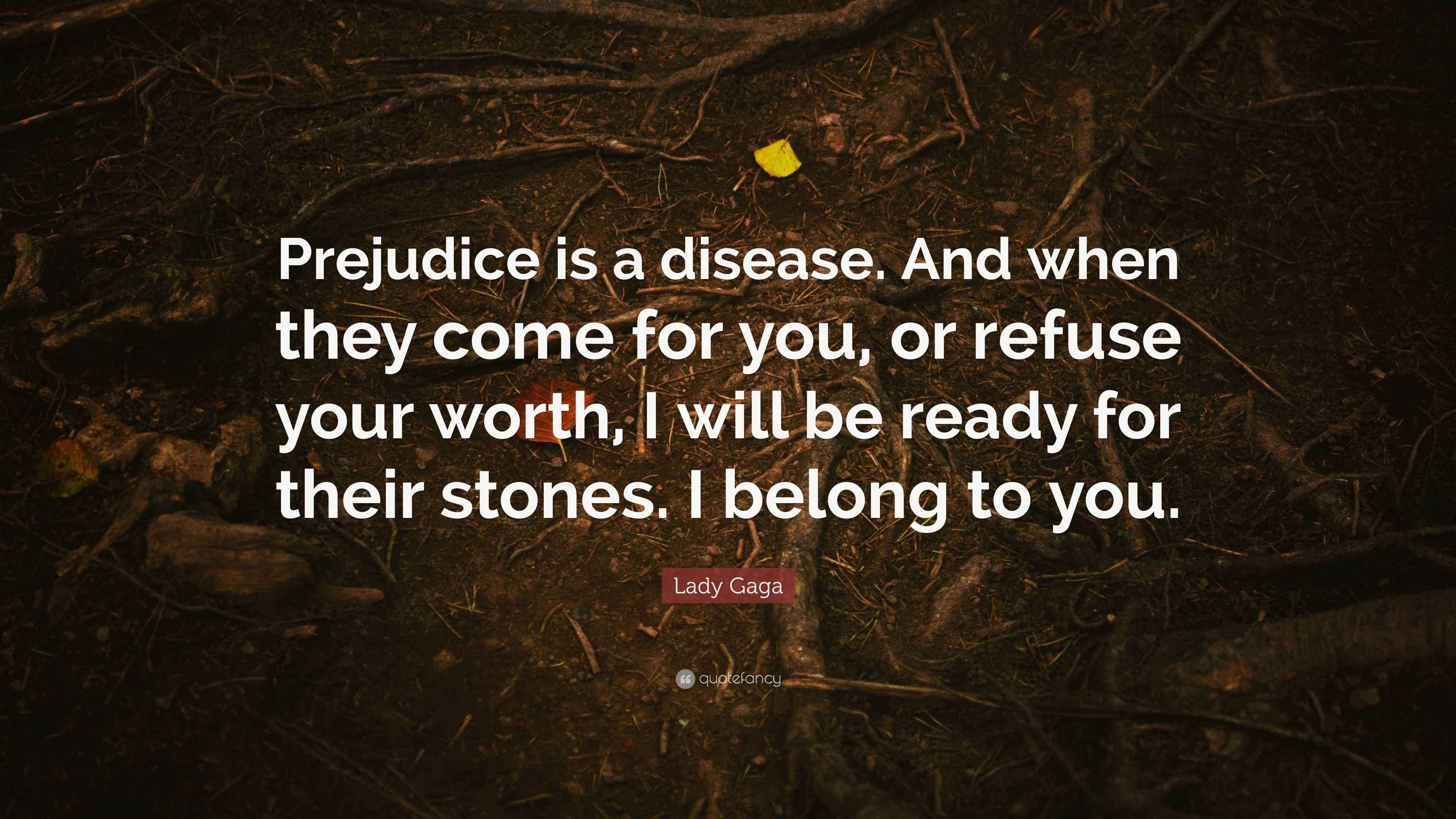 Lady Gaga Quote: “Prejudice is a disease. And when they come for you ...