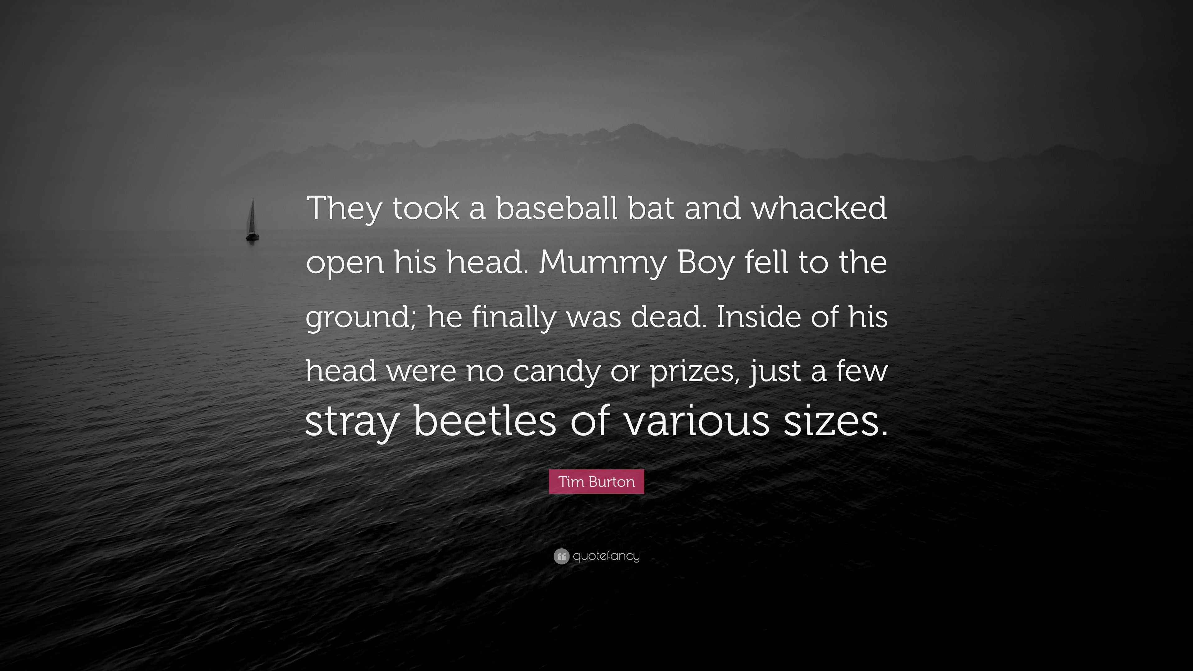 Tim Burton Quote: “They took a baseball bat and whacked open his head ...
