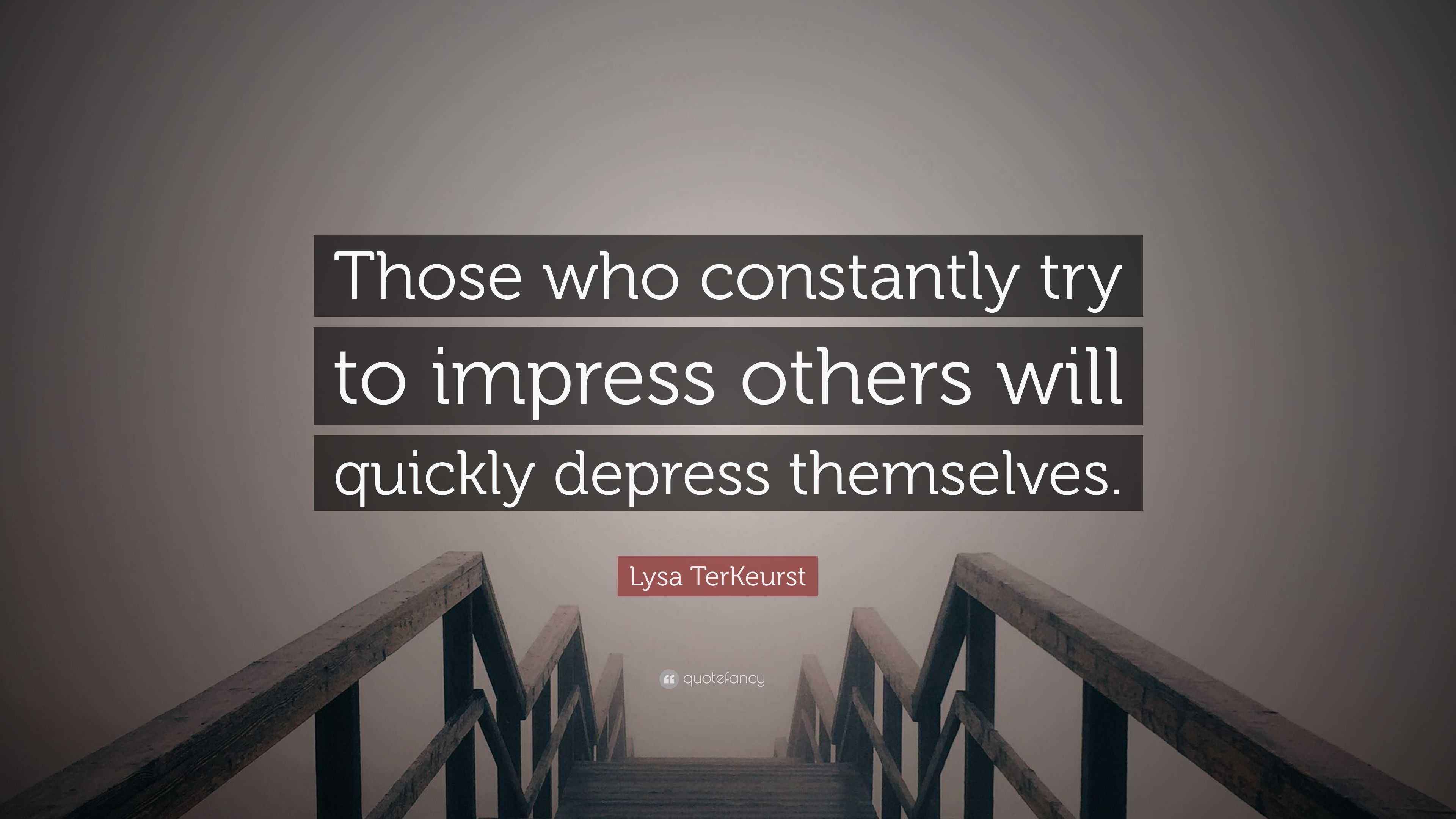 Lysa TerKeurst Quote: “Those who constantly try to impress others will ...