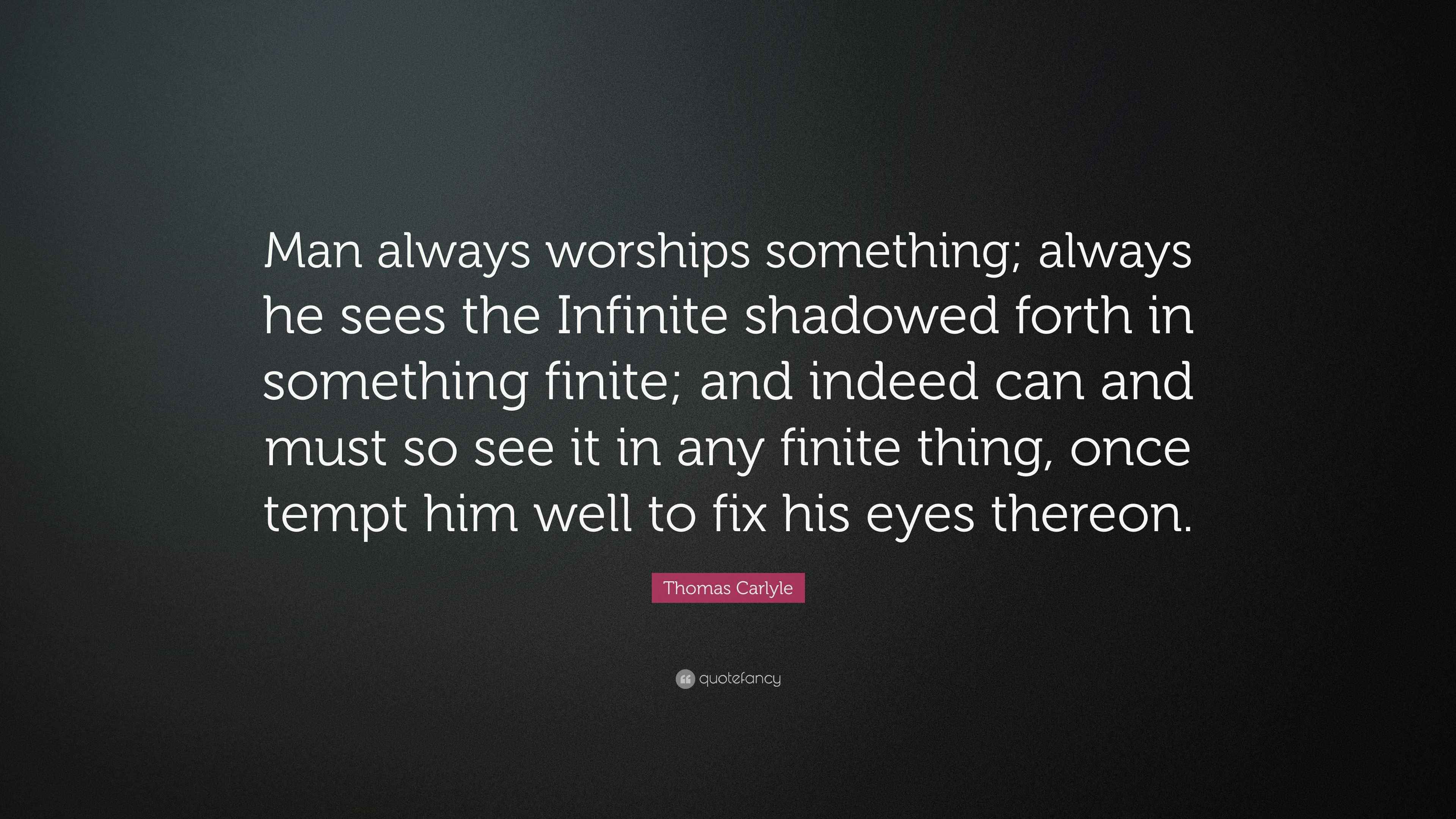 Thomas Carlyle Quote: “Man always worships something; always he sees ...