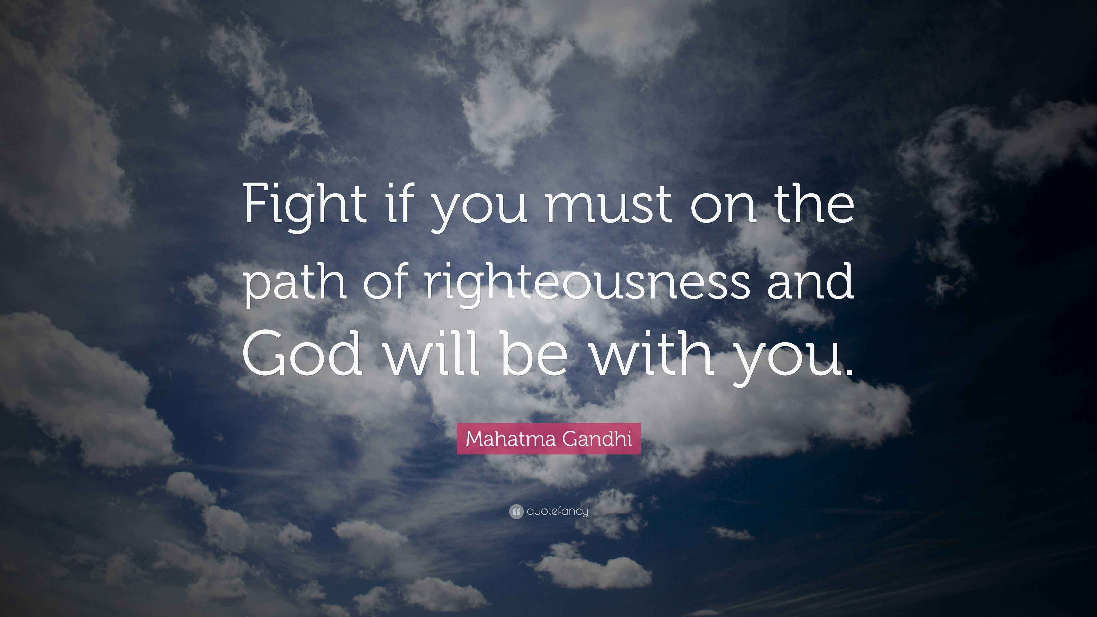 Mahatma Gandhi Quote: “Fight if you must on the path of righteousness ...