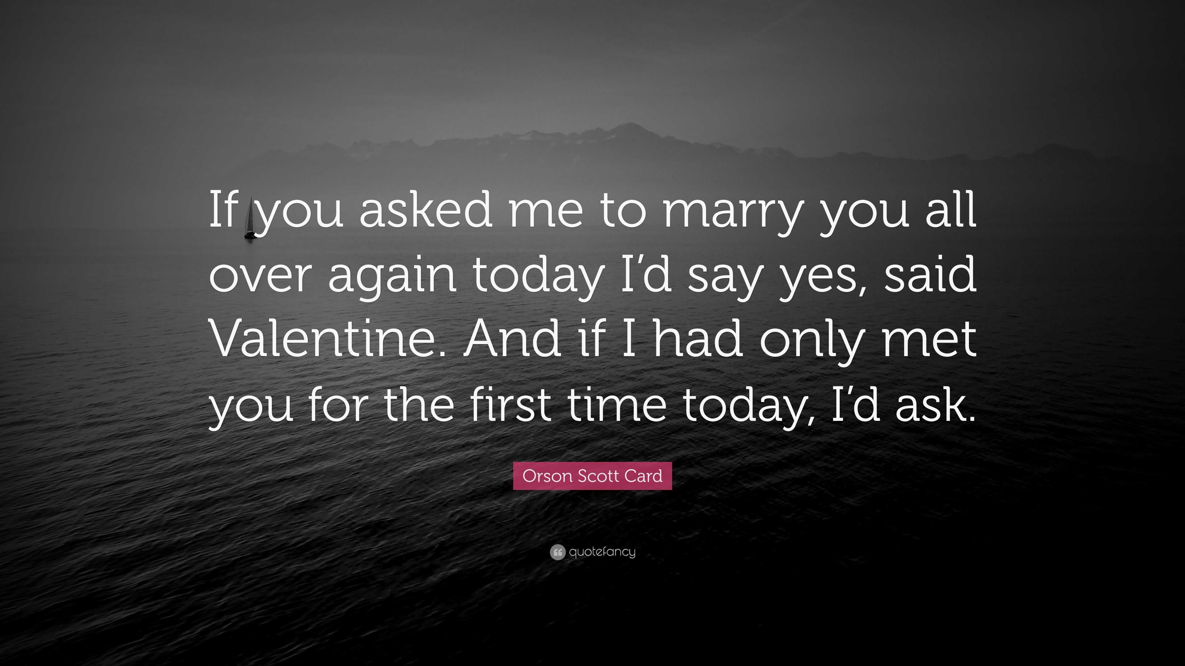 Orson Scott Card Quote: “If you asked me to marry you all over again ...