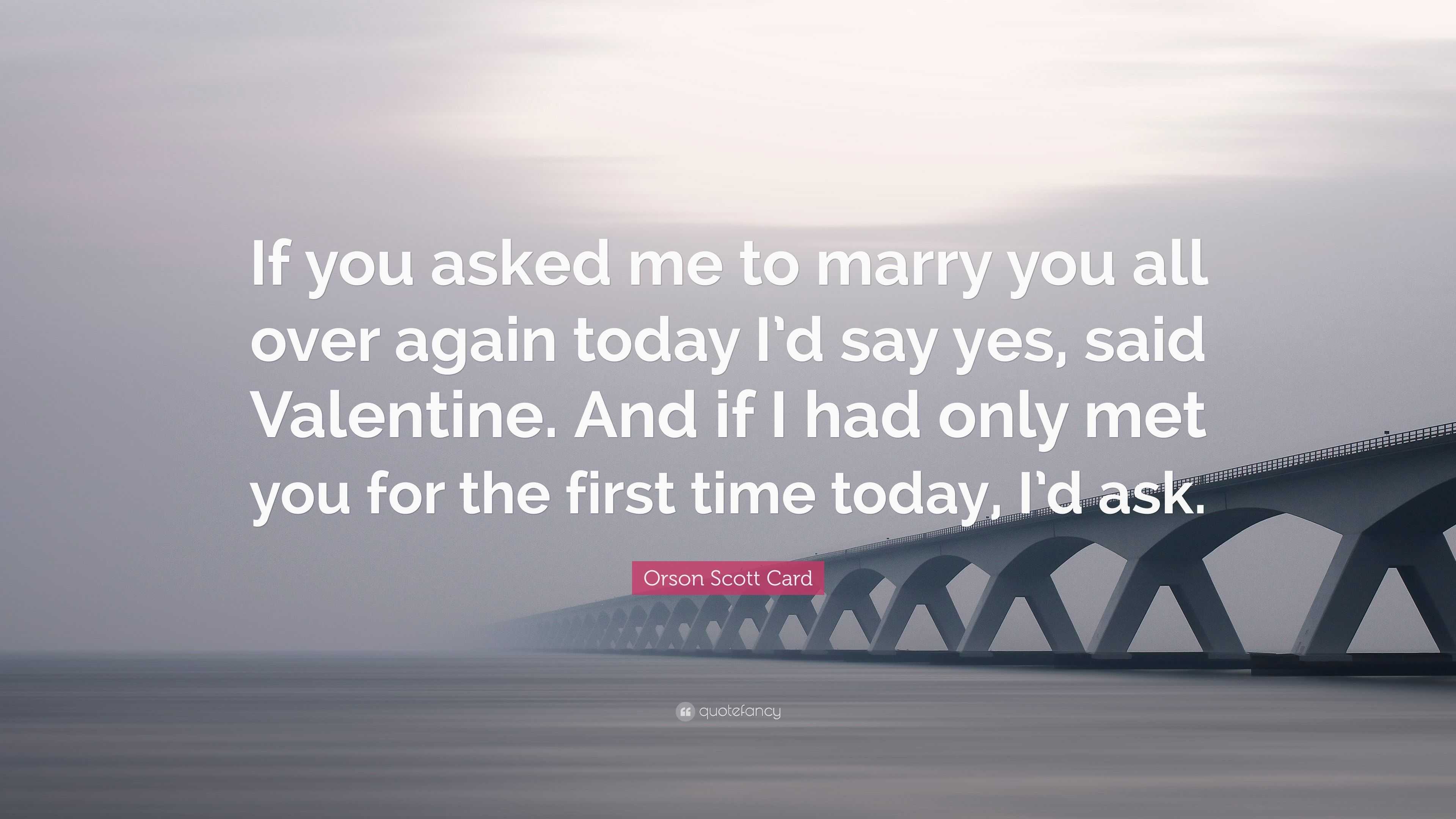 Orson Scott Card Quote: “If you asked me to marry you all over again ...