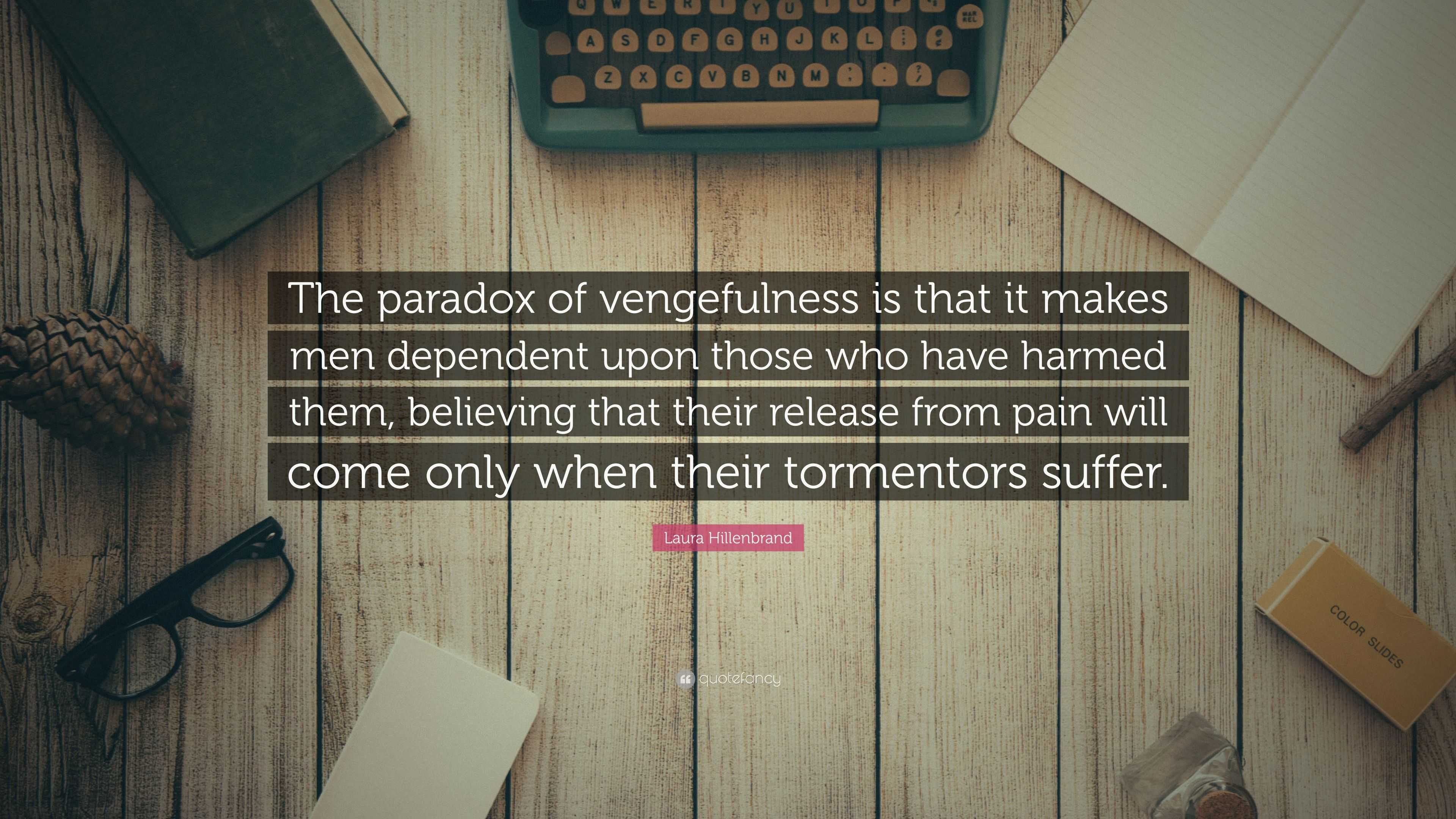 Laura Hillenbrand Quote: “The paradox of vengefulness is that it makes ...