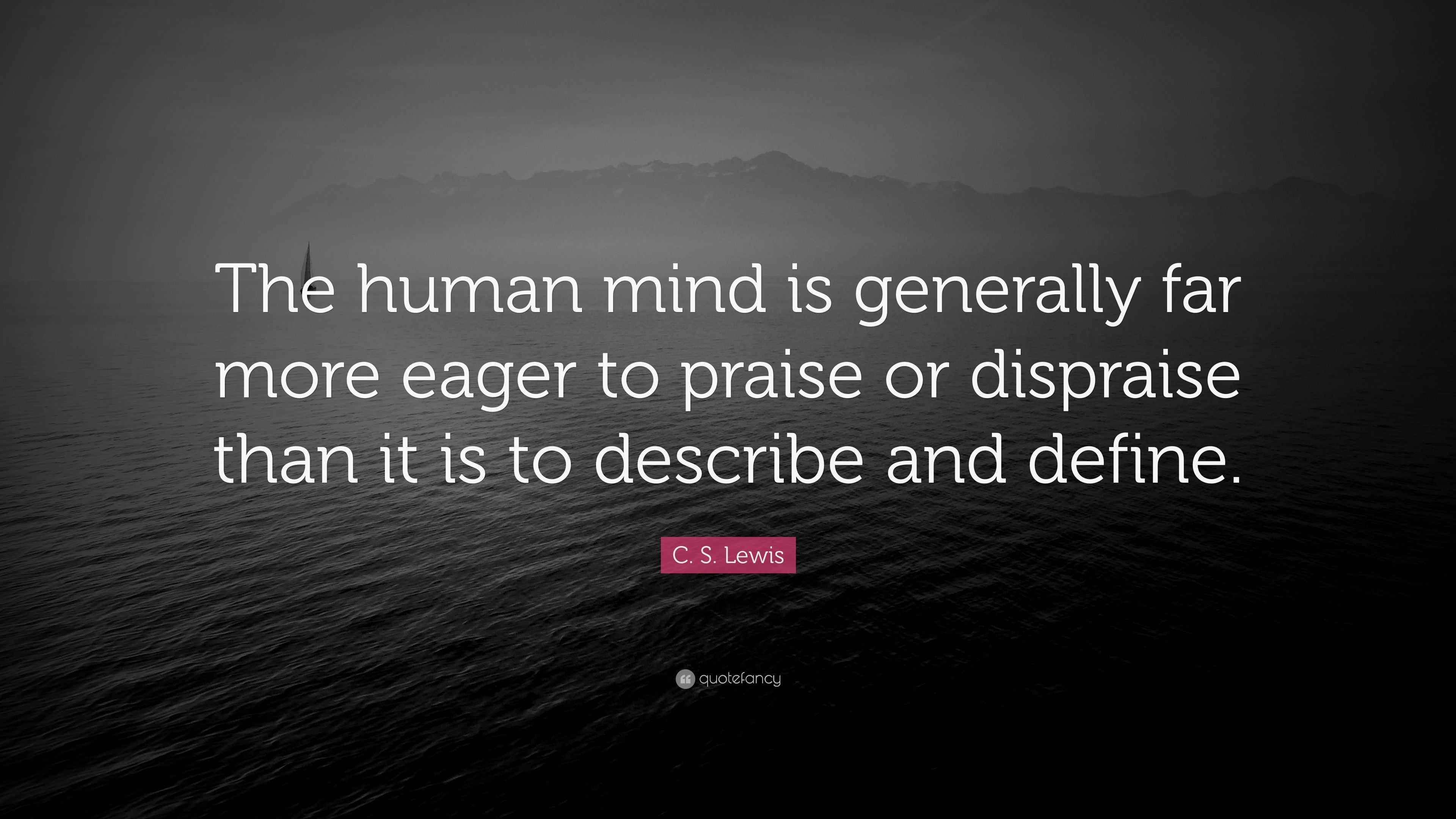 C. S. Lewis Quote: “The human mind is generally far more eager to ...