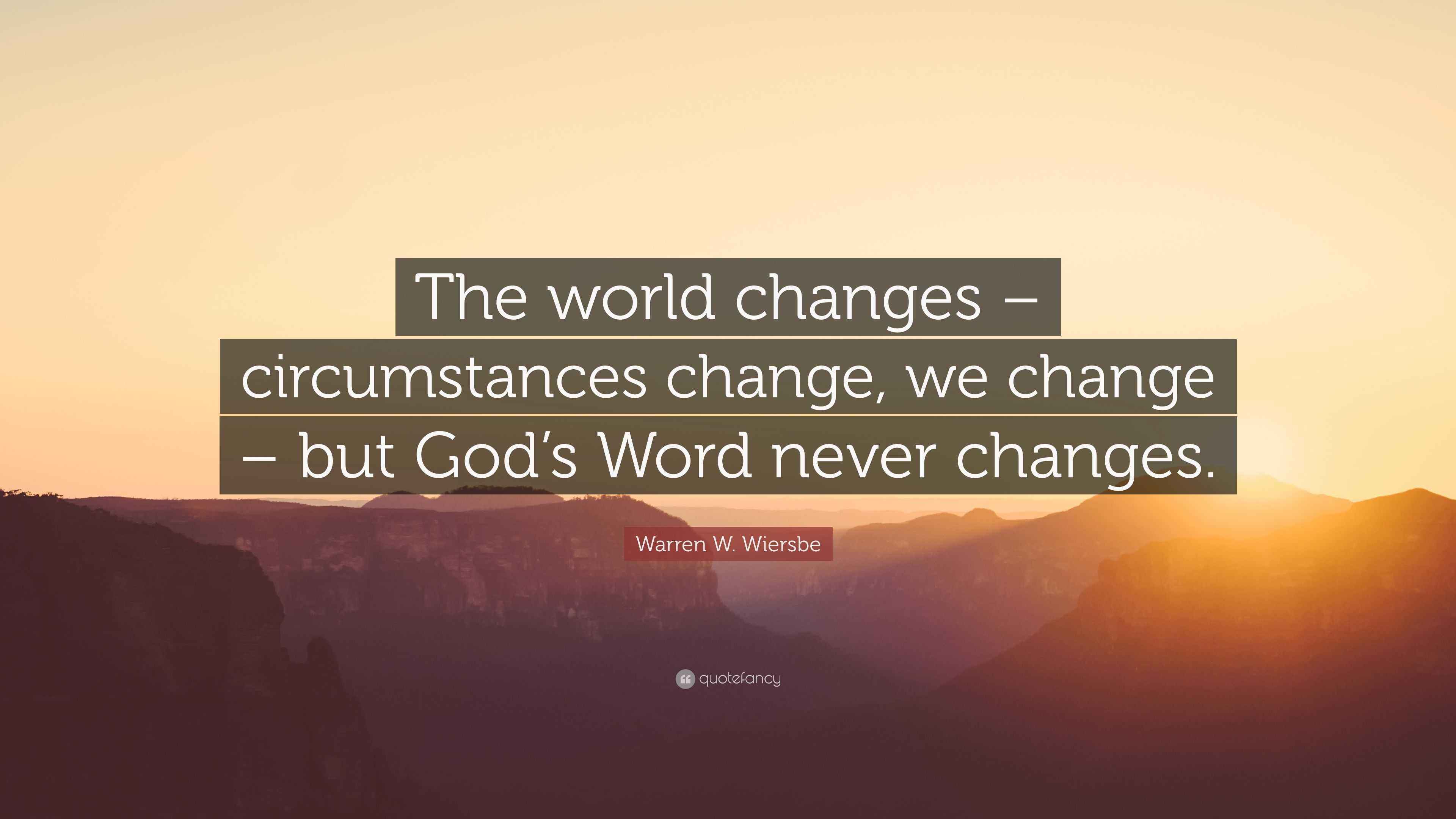 Warren W. Wiersbe Quote: “The world changes – circumstances change, we ...