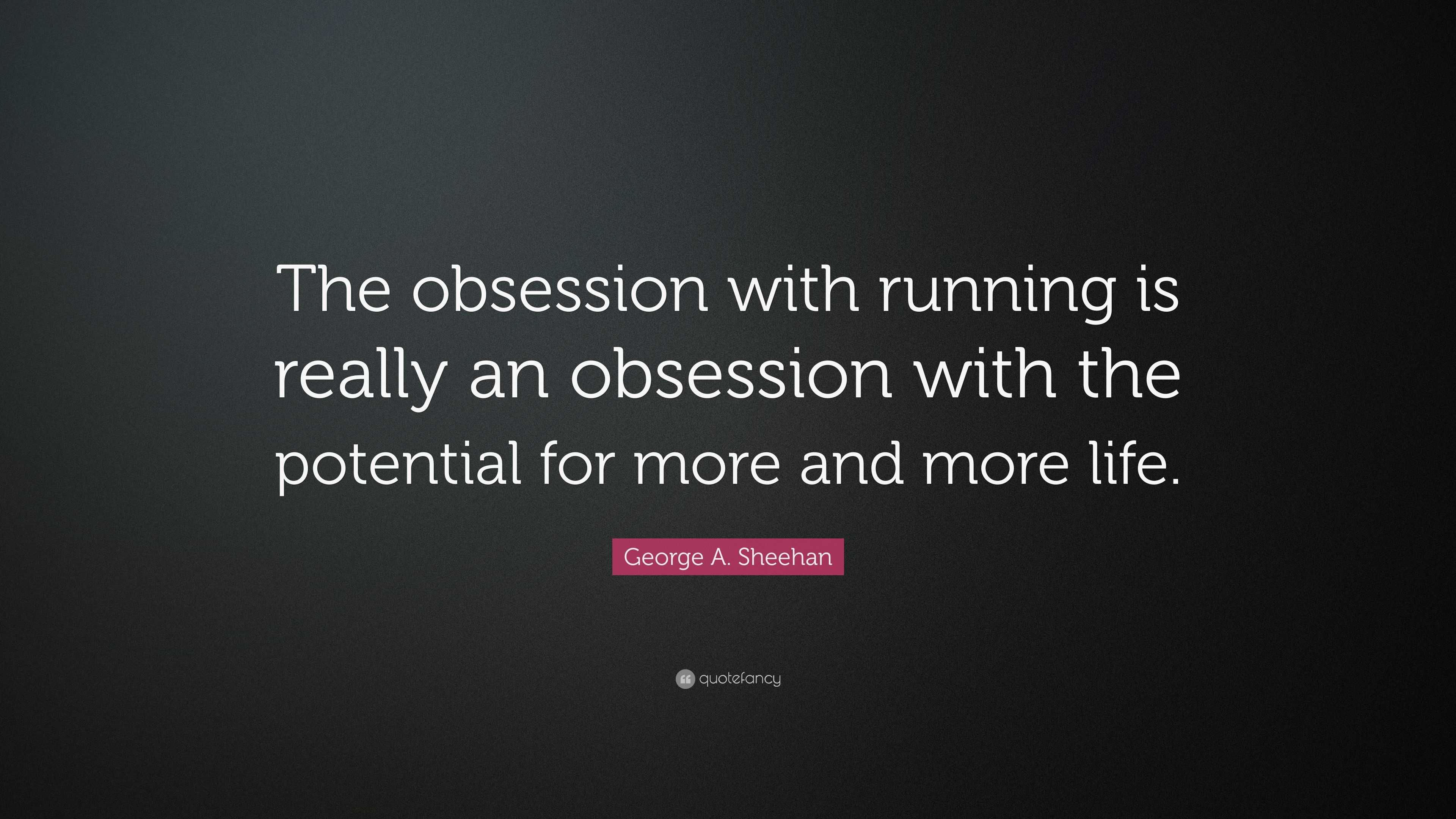 George A. Sheehan Quote: “The obsession with running is really an ...