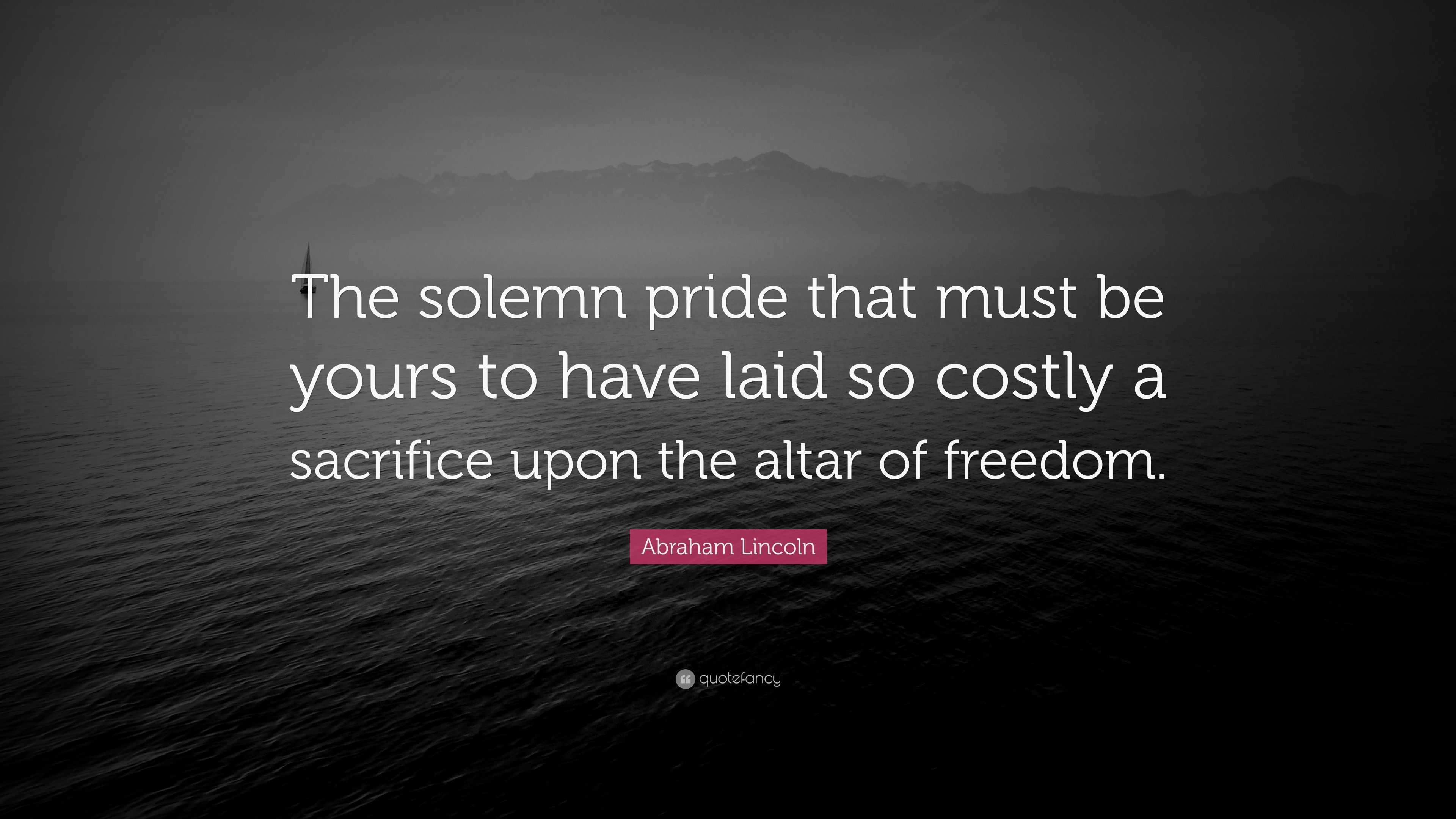 Abraham Lincoln Quote: “The solemn pride that must be yours to have ...