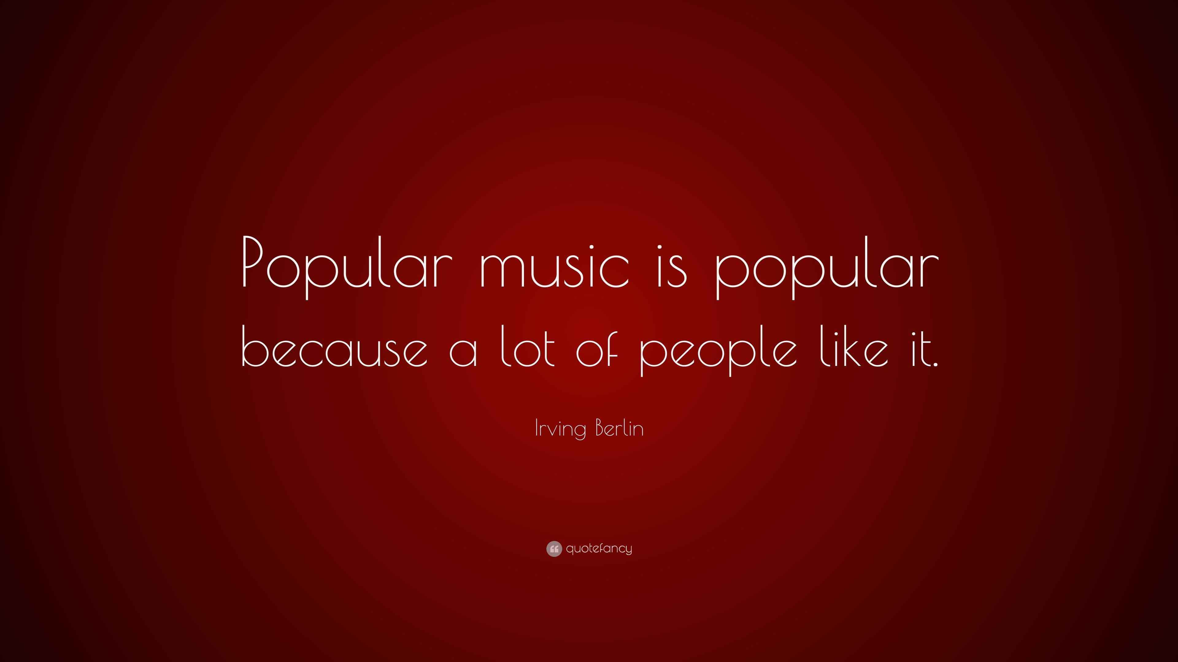 Irving Berlin Quote: “Popular music is popular because a lot of people ...