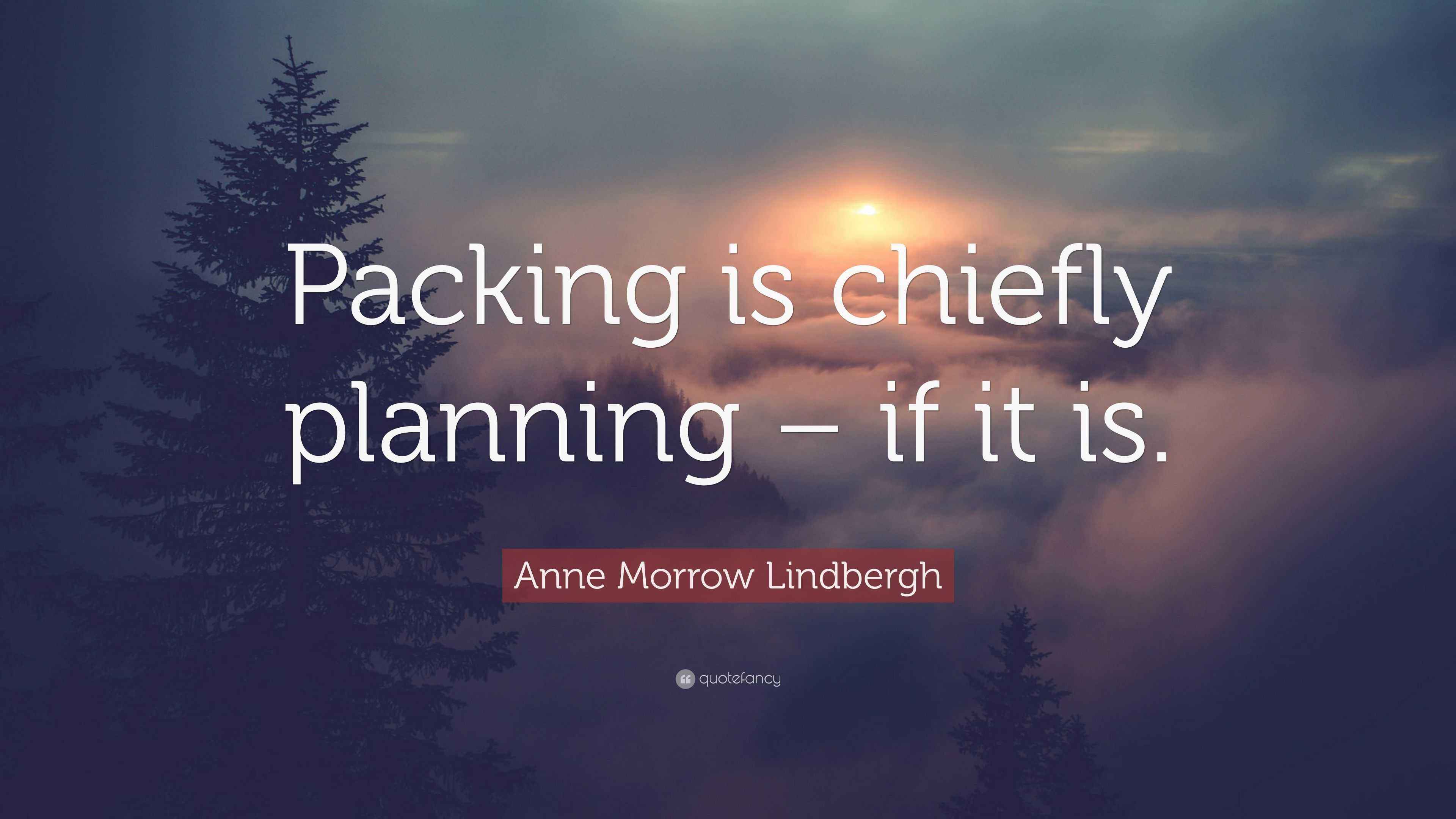Anne Morrow Lindbergh Quote: “Packing is chiefly planning – if it is.”