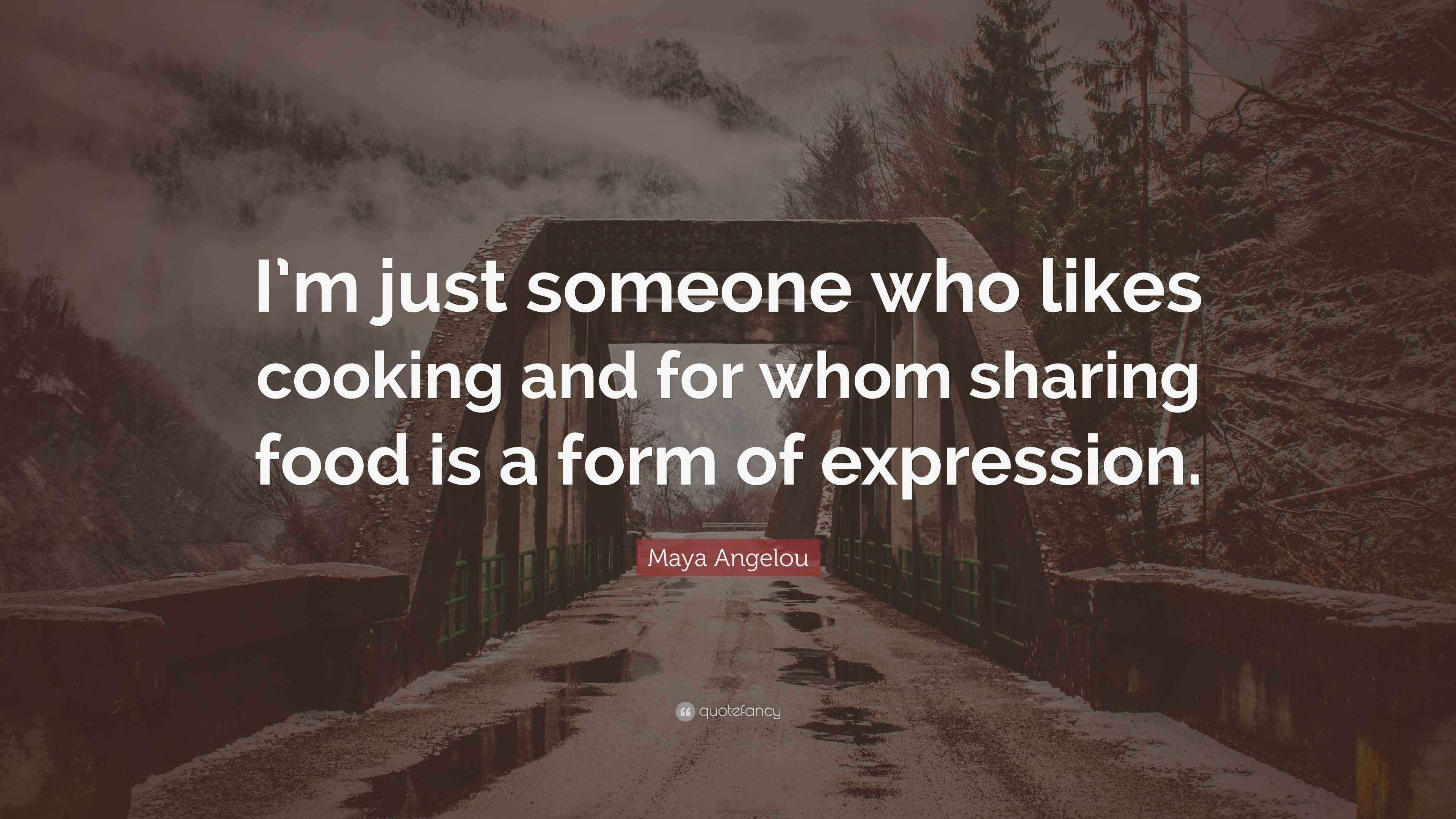Maya Angelou Quote: “I’m just someone who likes cooking and for whom ...