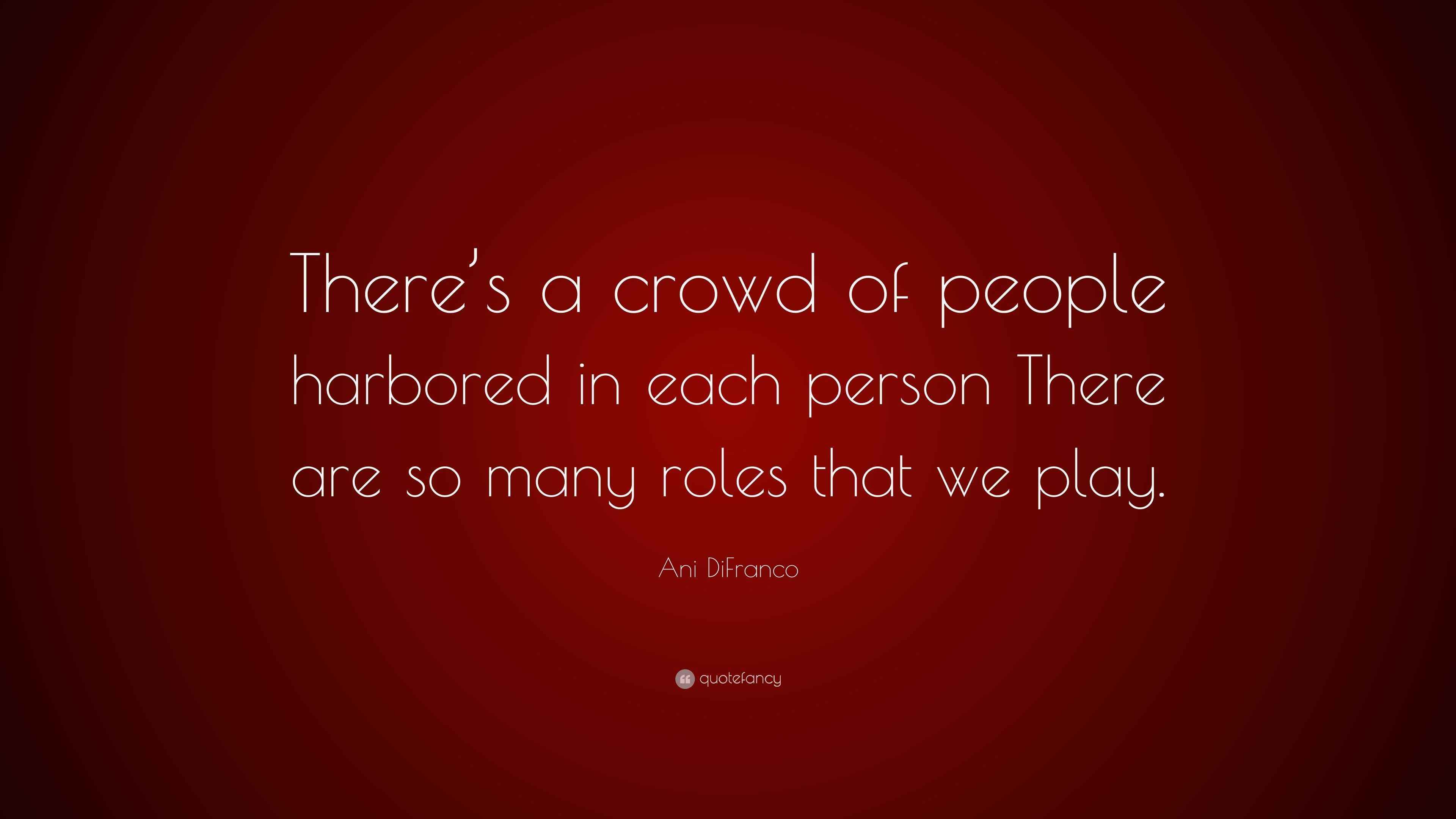 Ani DiFranco Quote: “There’s a crowd of people harbored in each person ...