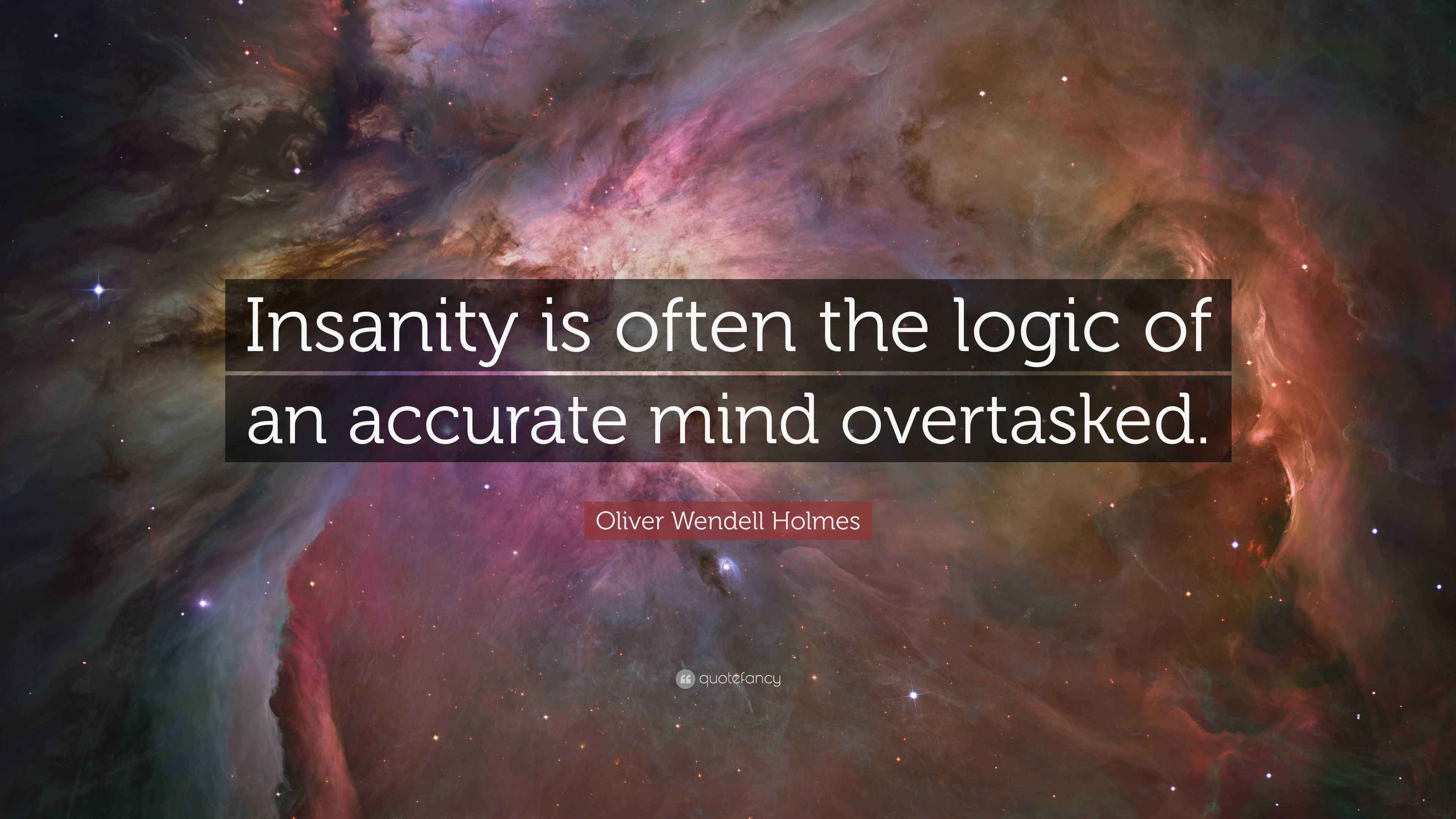 Oliver Wendell Holmes Quote: “Insanity is often the logic of an ...