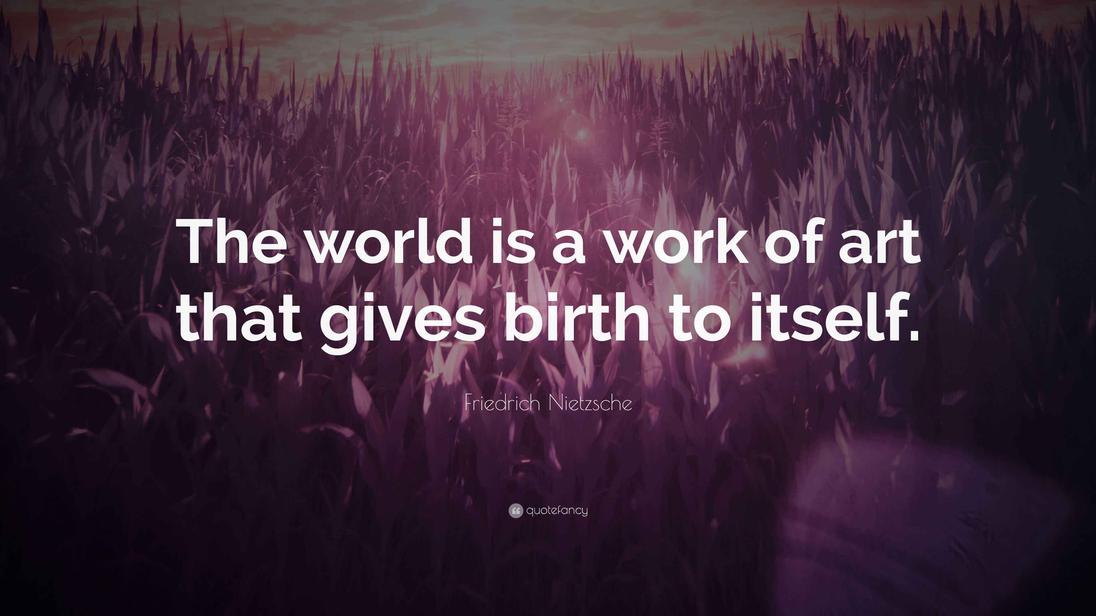 Friedrich Nietzsche Quote: “The world is a work of art that gives birth ...