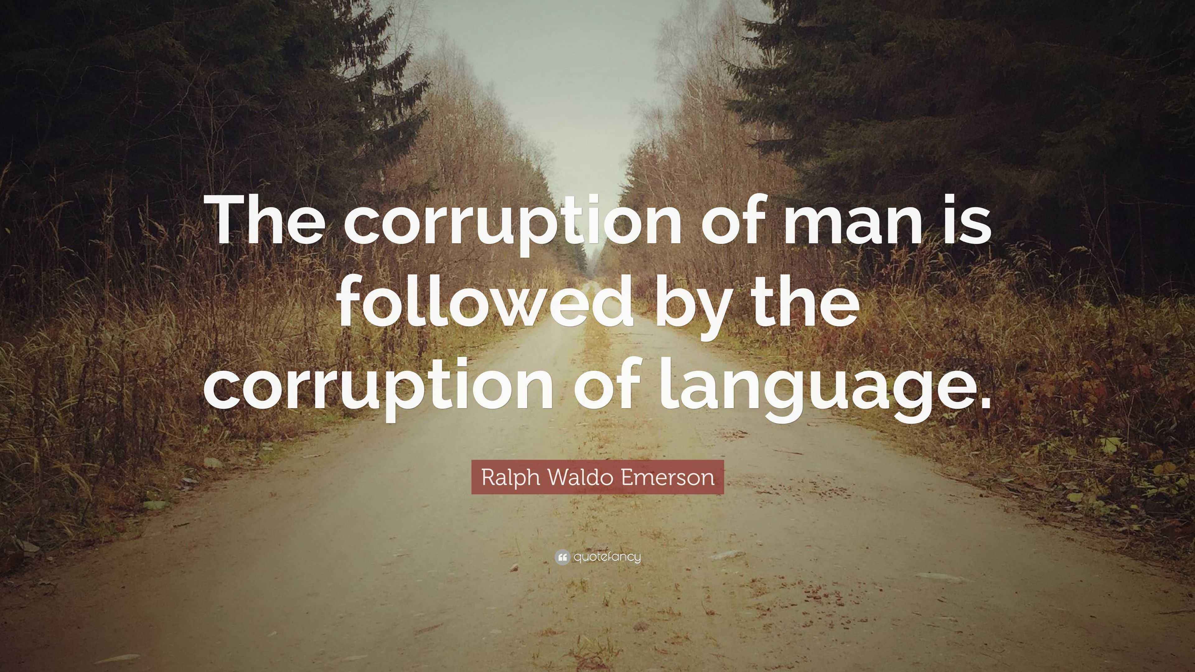 Ralph Waldo Emerson Quote: “The corruption of man is followed by the ...