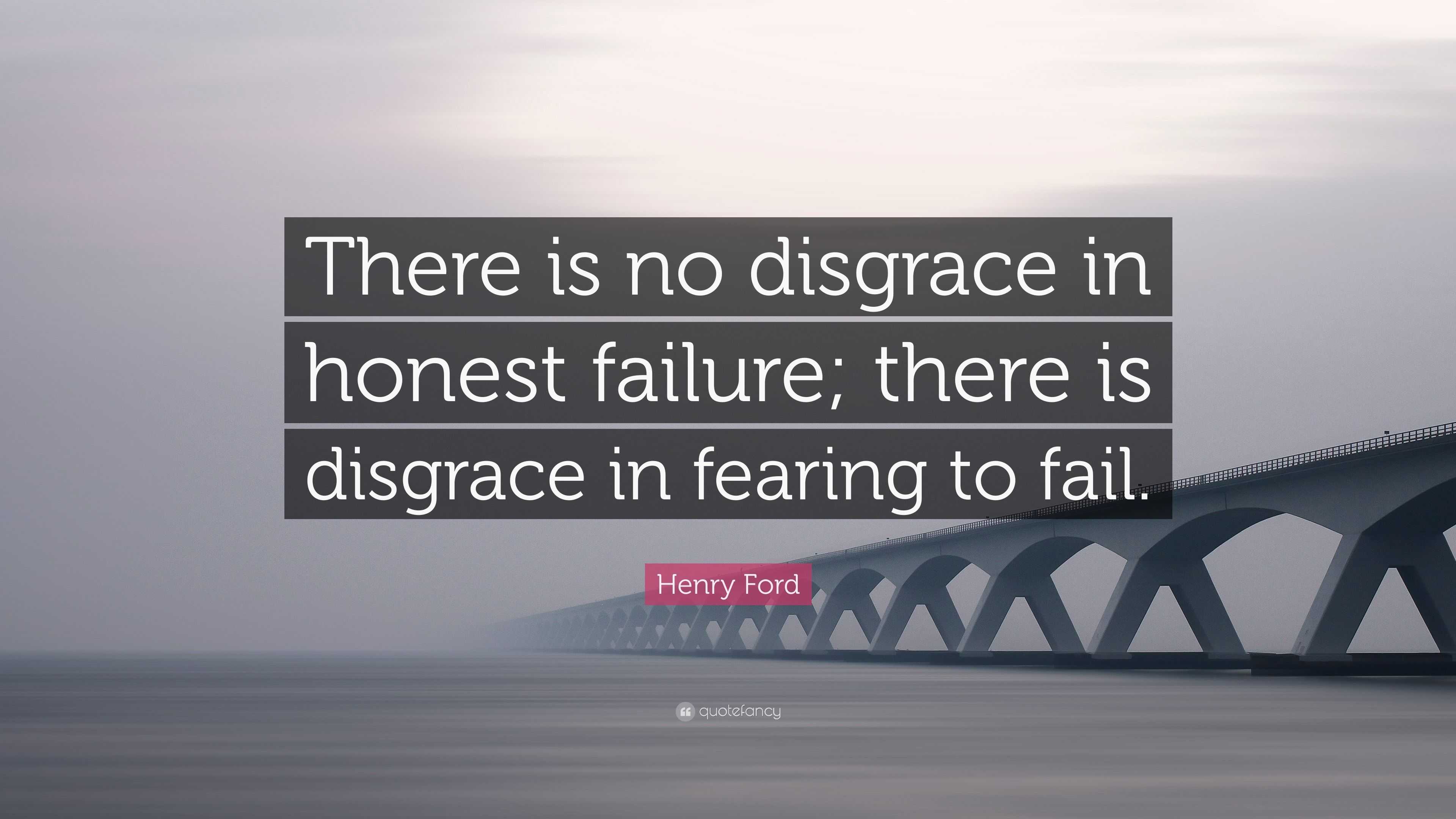 Henry Ford Quote: “There is no disgrace in honest failure; there is ...