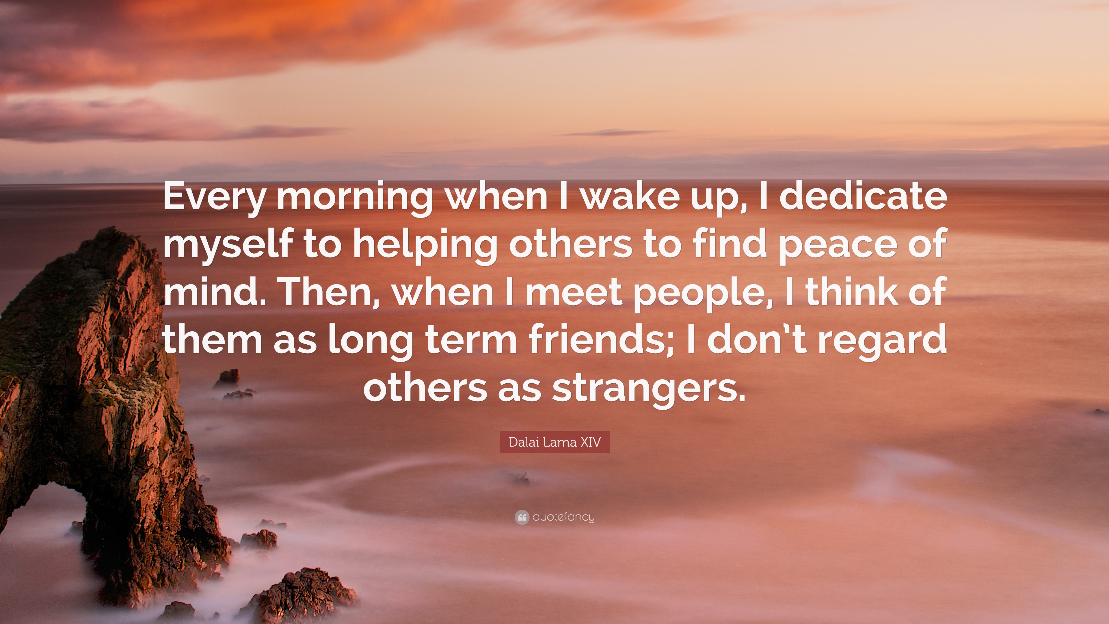 Dalai Lama XIV Quote: “Every morning when I wake up, I dedicate myself ...