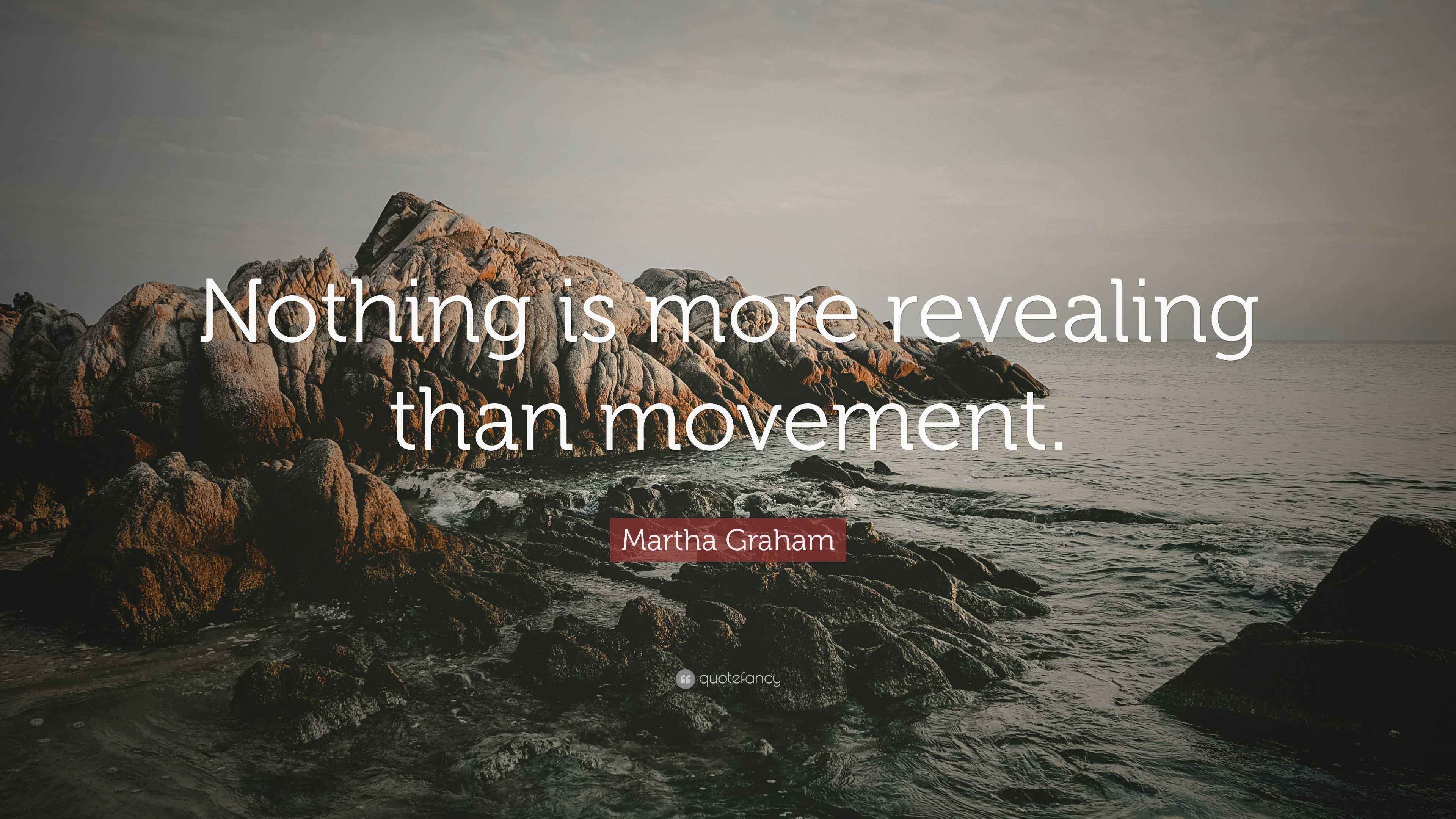 Martha Graham Quote: “Nothing is more revealing than movement.”