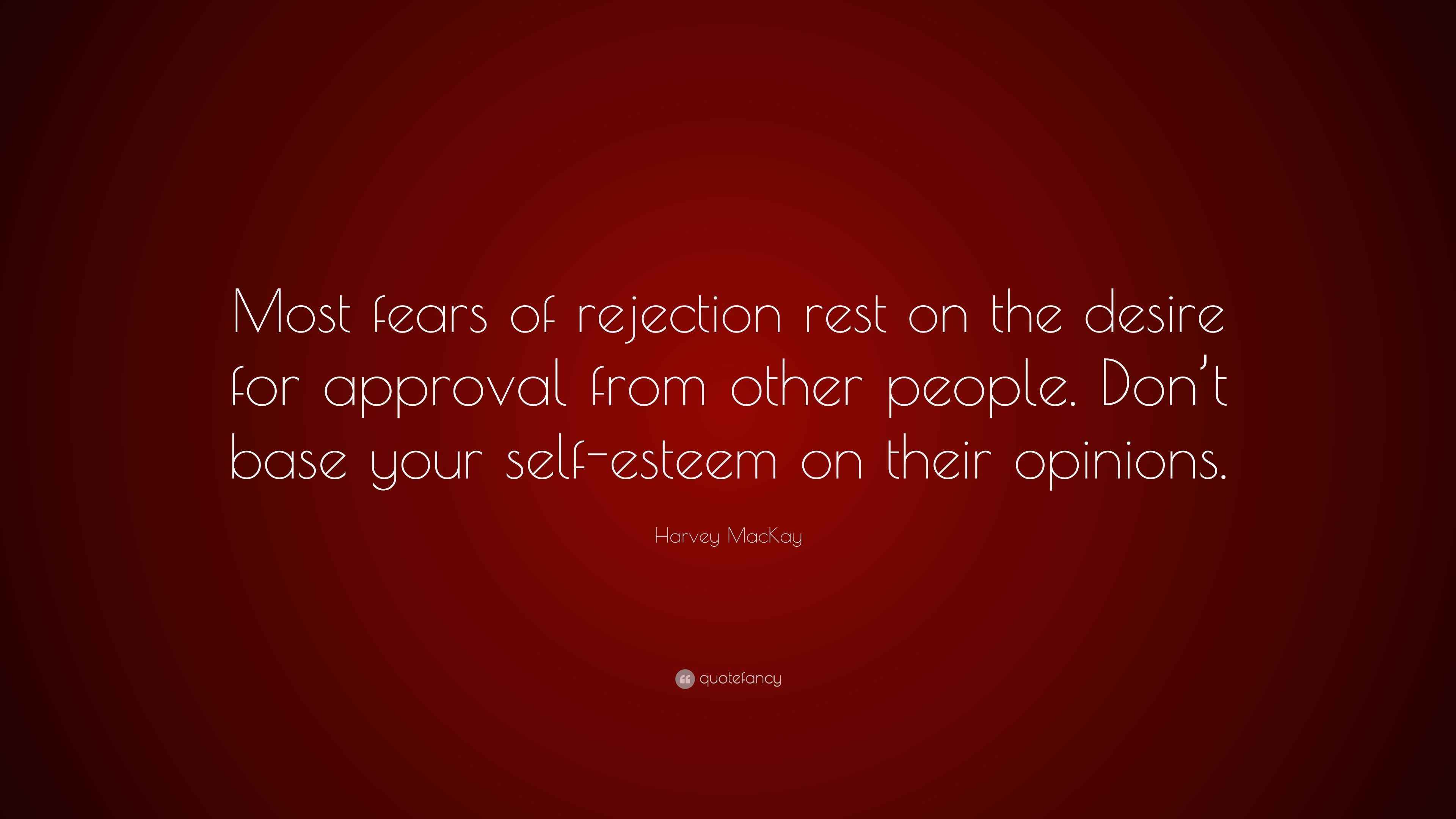 Harvey MacKay Quote: “Most fears of rejection rest on the desire for ...