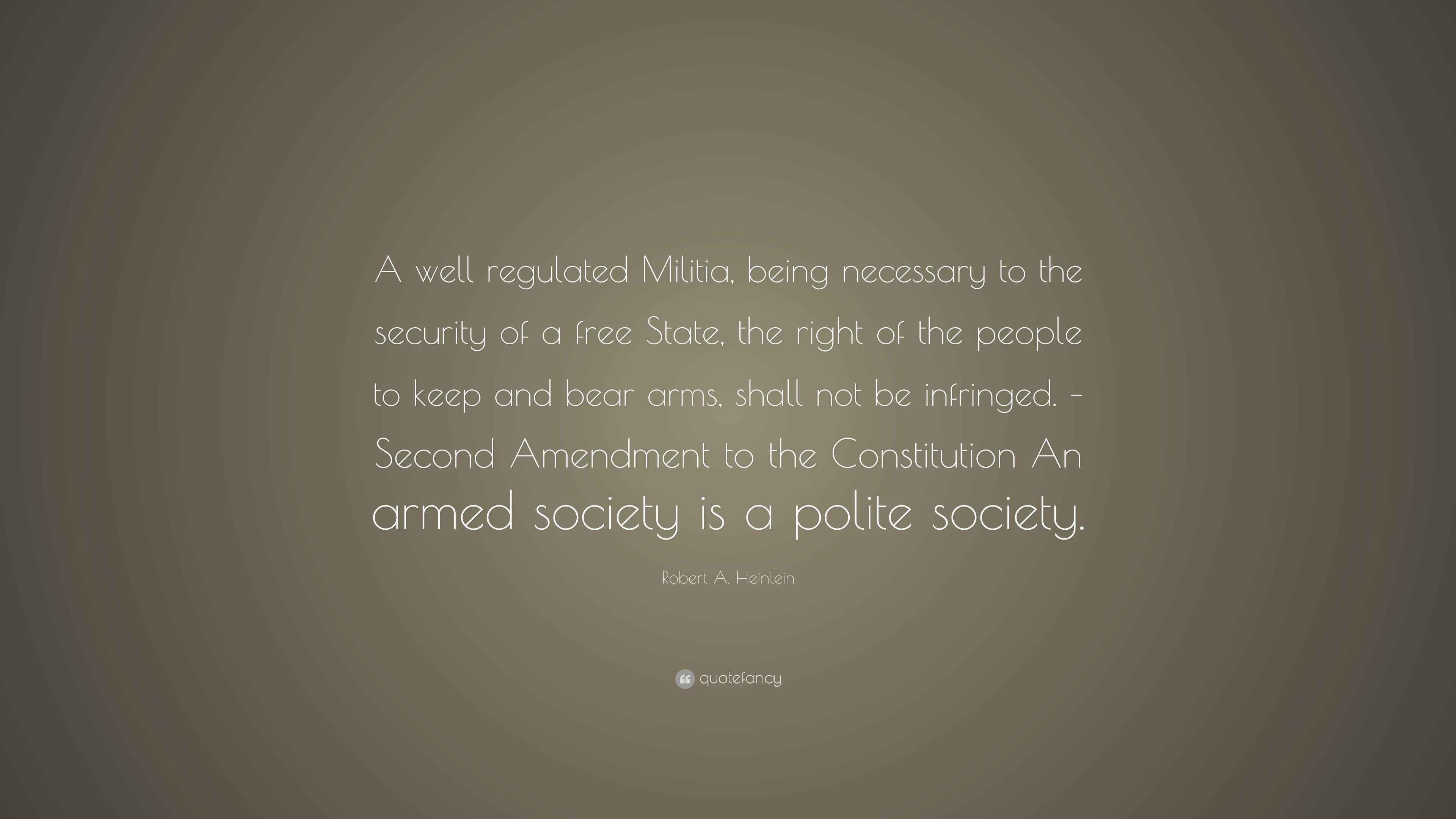 Robert A. Heinlein Quote: “A well regulated Militia, being necessary to ...