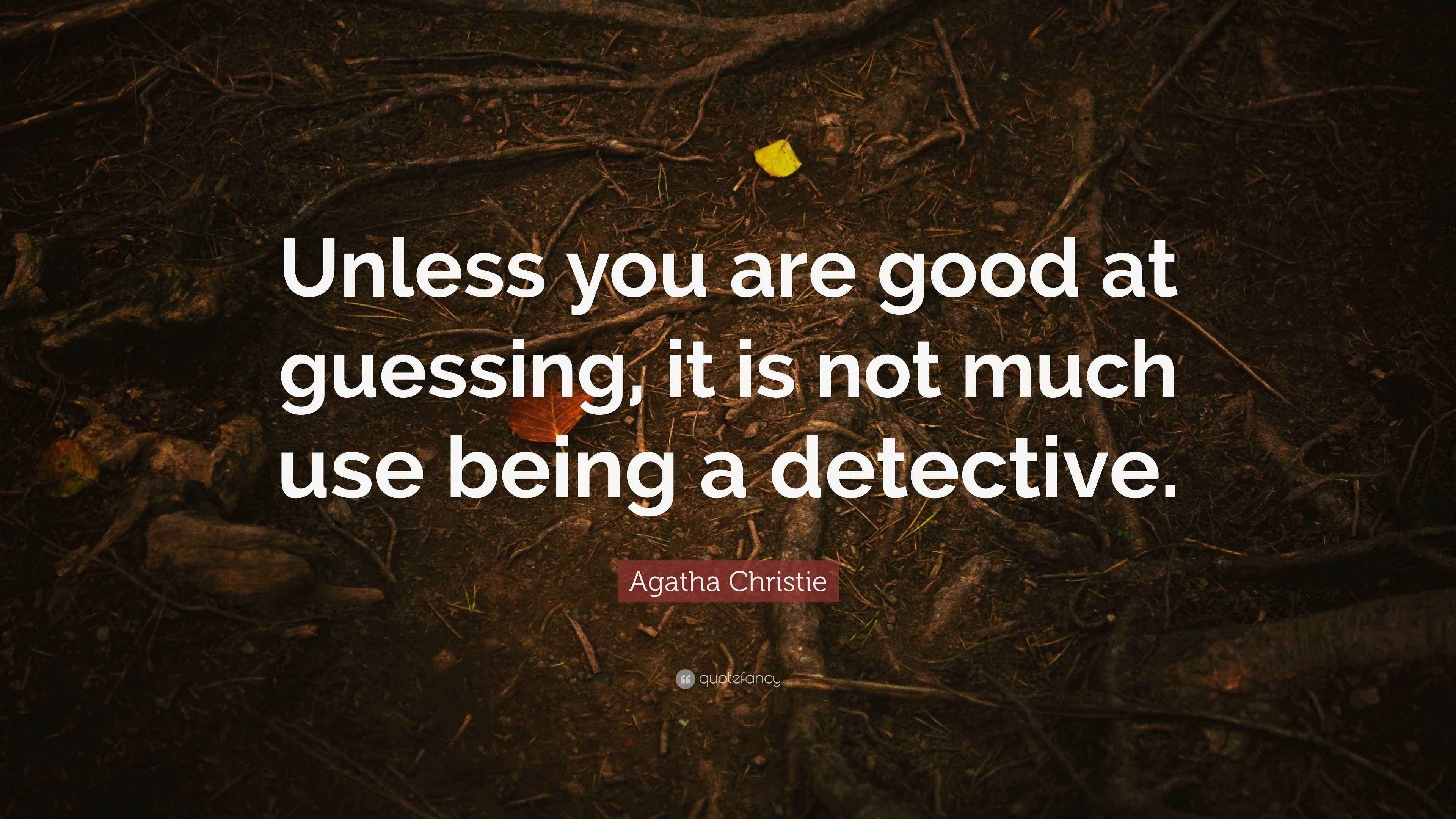 Agatha Christie Quote: “Unless you are good at guessing, it is not much ...