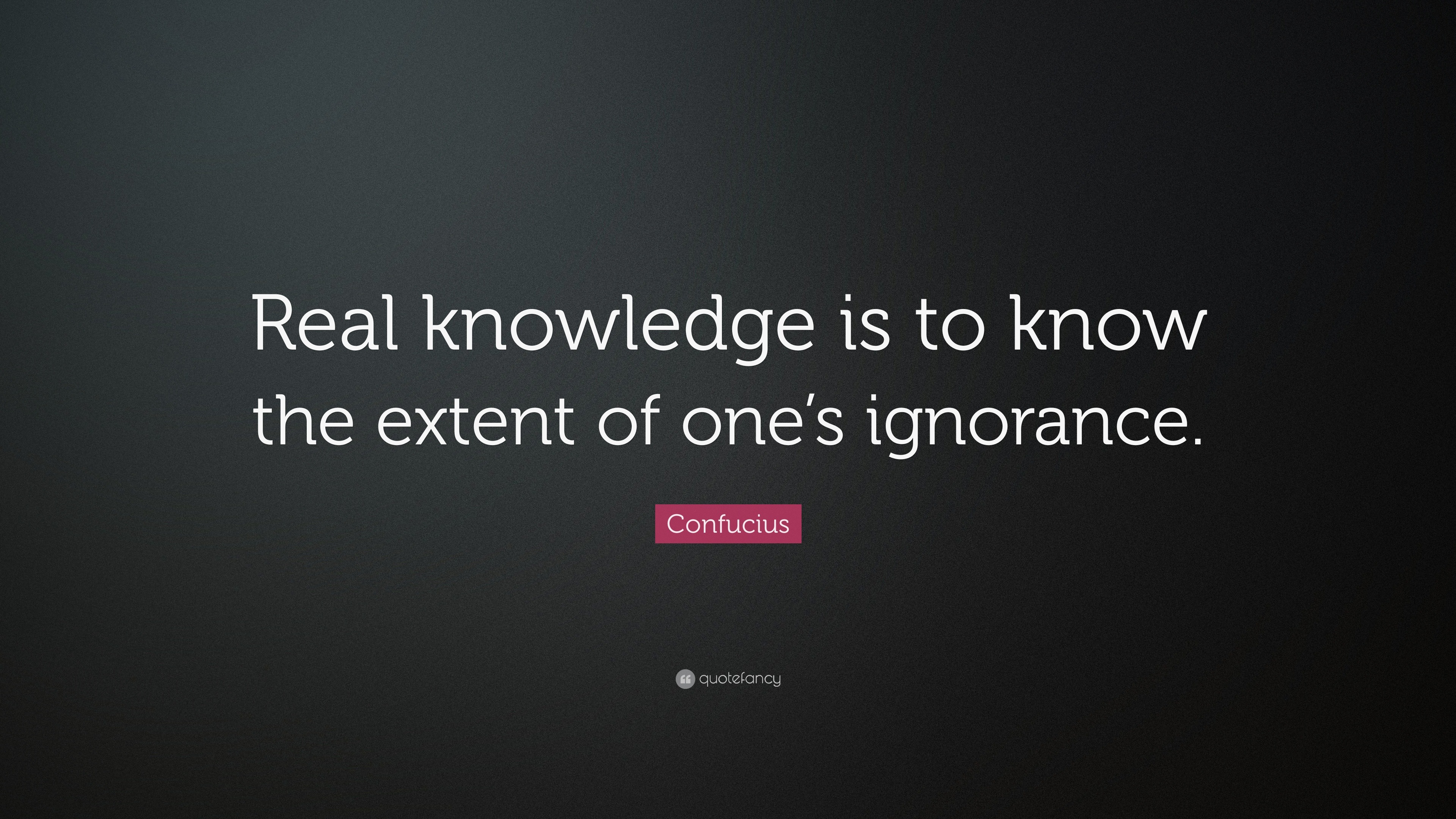 Confucius Quote: “Real knowledge is to know the extent of one’s ignorance.”