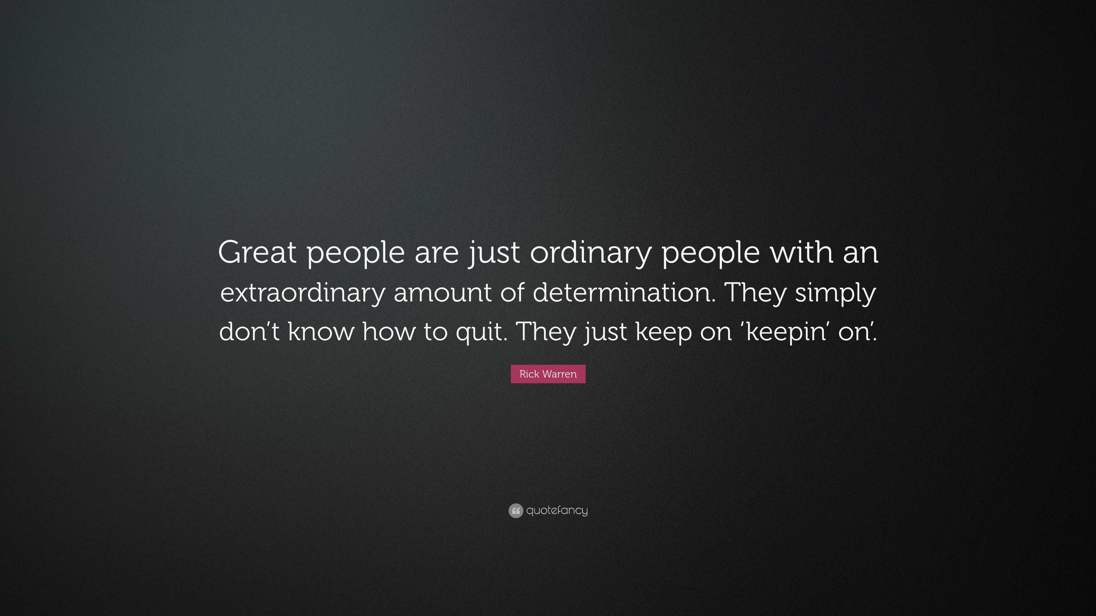 Rick Warren Quote: “Great people are just ordinary people with an ...