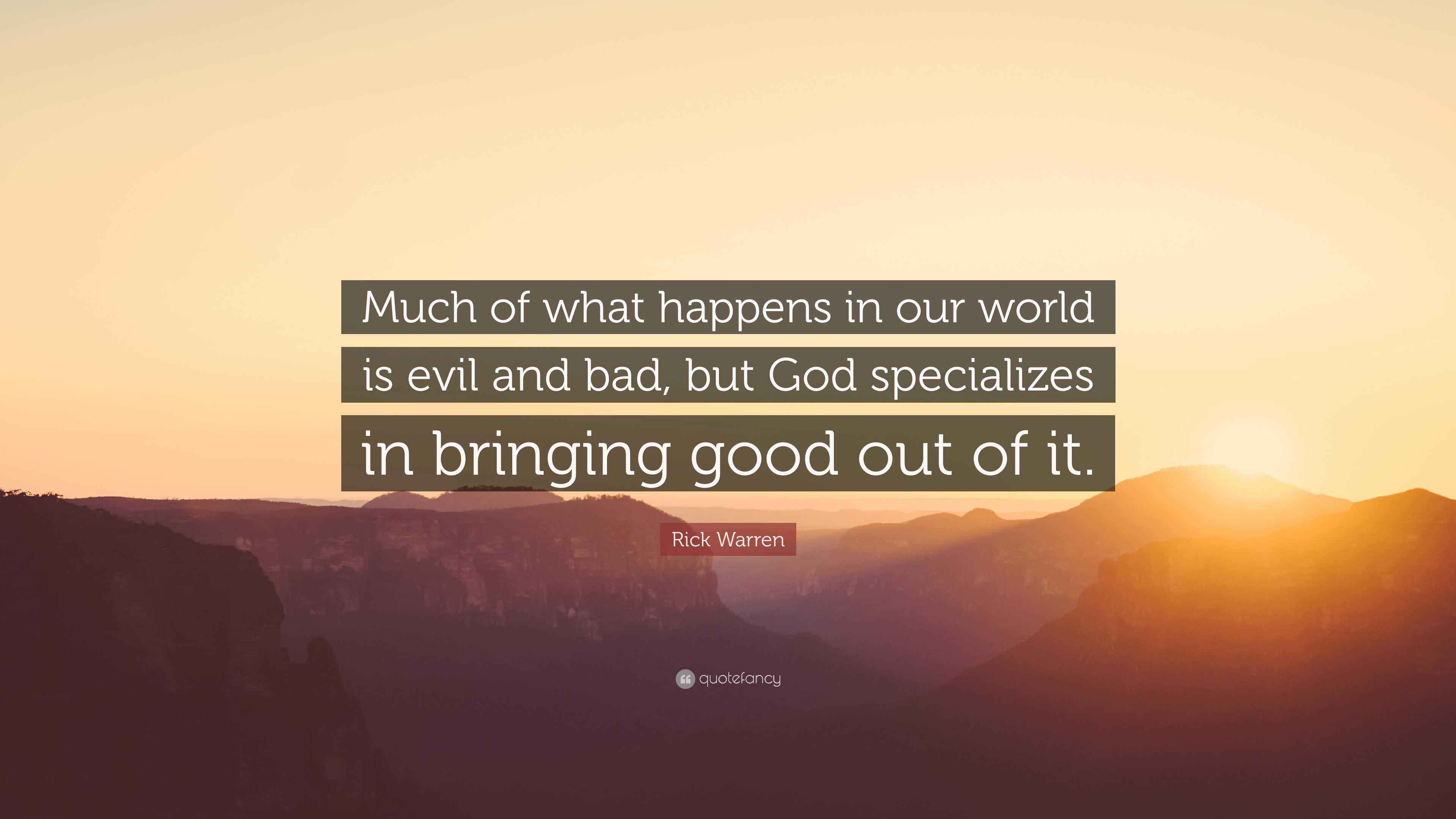 Rick Warren Quote: “Much of what happens in our world is evil and bad ...