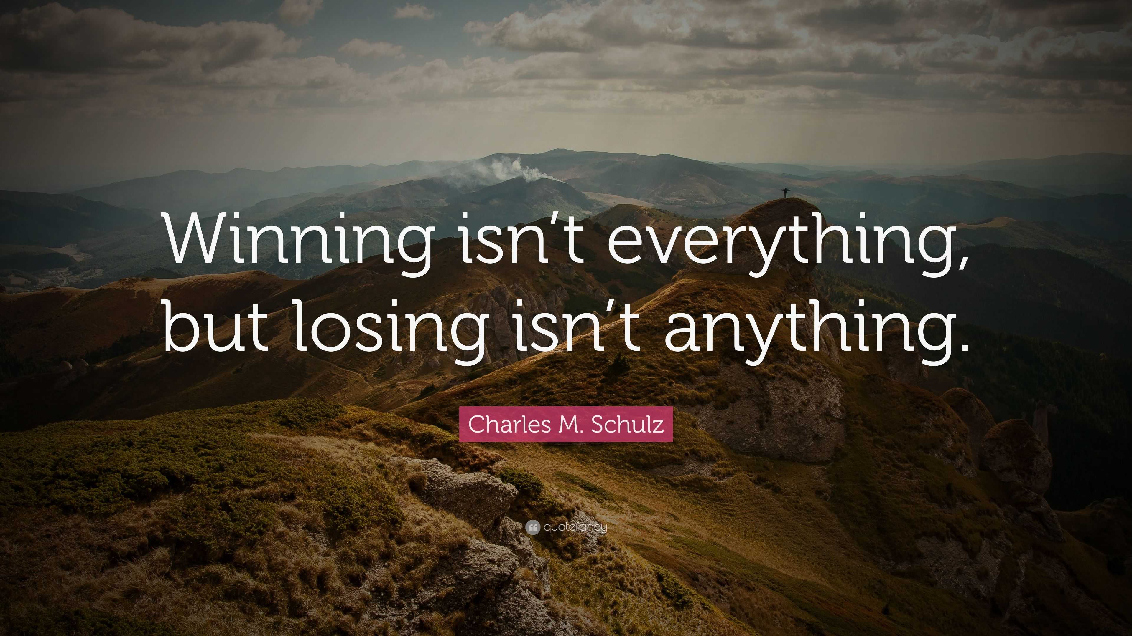 Charles M. Schulz Quote: “Winning isn’t everything, but losing isn’t ...