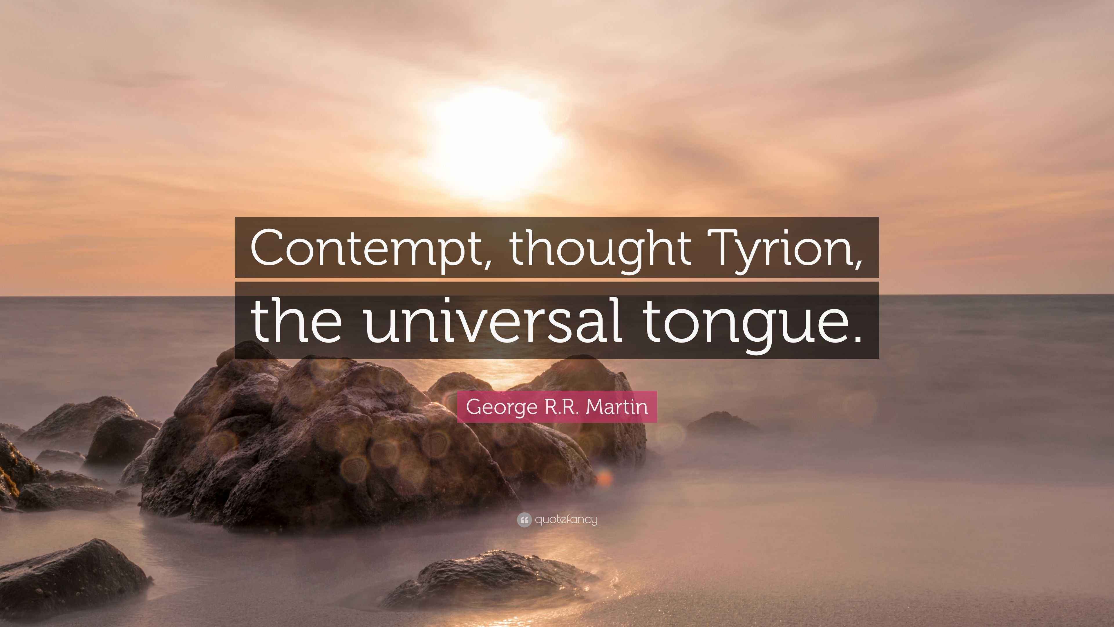 George R.R. Martin Quote: “Contempt, thought Tyrion, the universal tongue.”