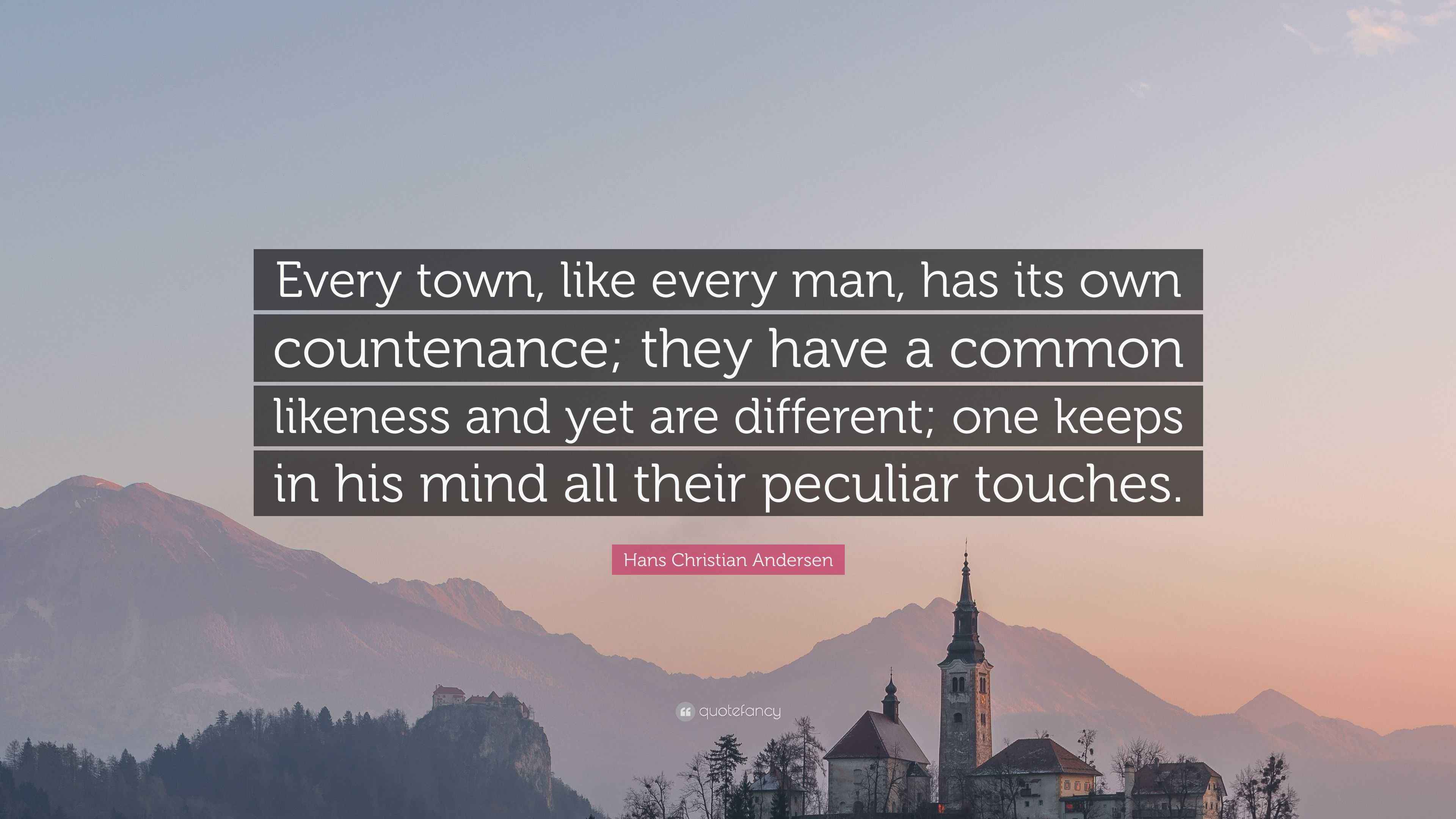 Hans Christian Andersen Quote: “Every town, like every man, has its own ...
