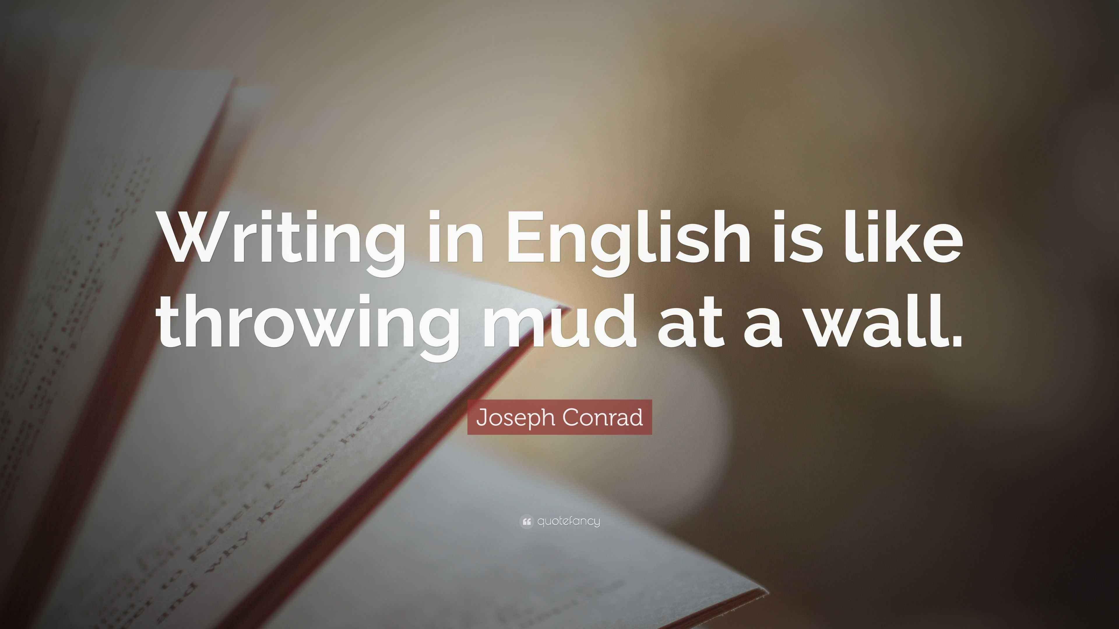 Joseph Conrad Quote: “Writing in English is like throwing mud at a wall.”