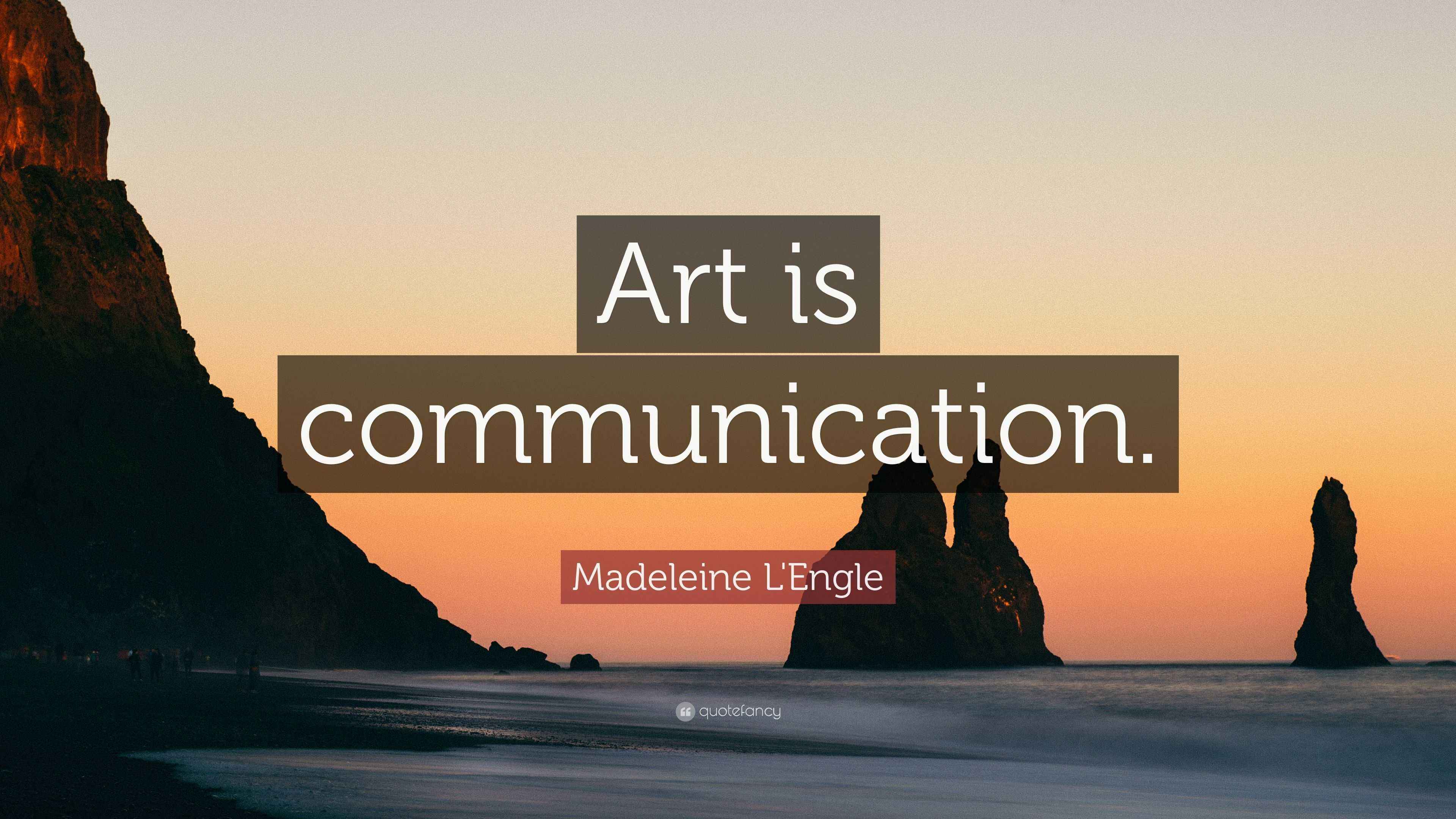 Madeleine L'Engle Quote: “Art is communication.”
