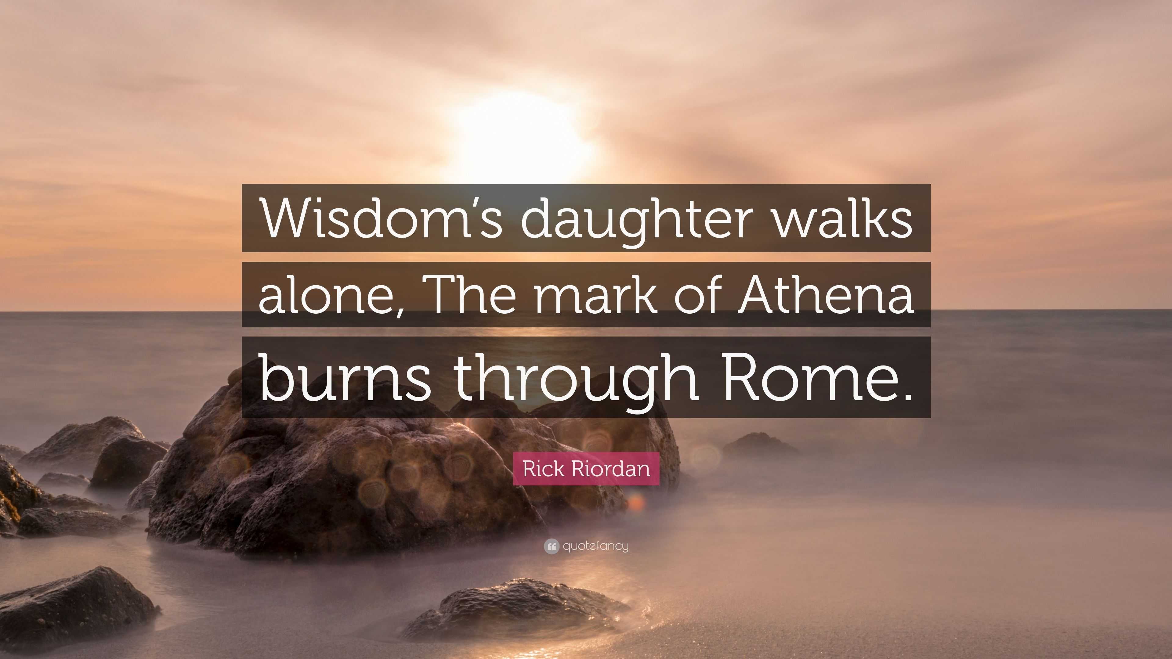 Rick Riordan Quote: “Wisdom’s daughter walks alone, The mark of Athena ...