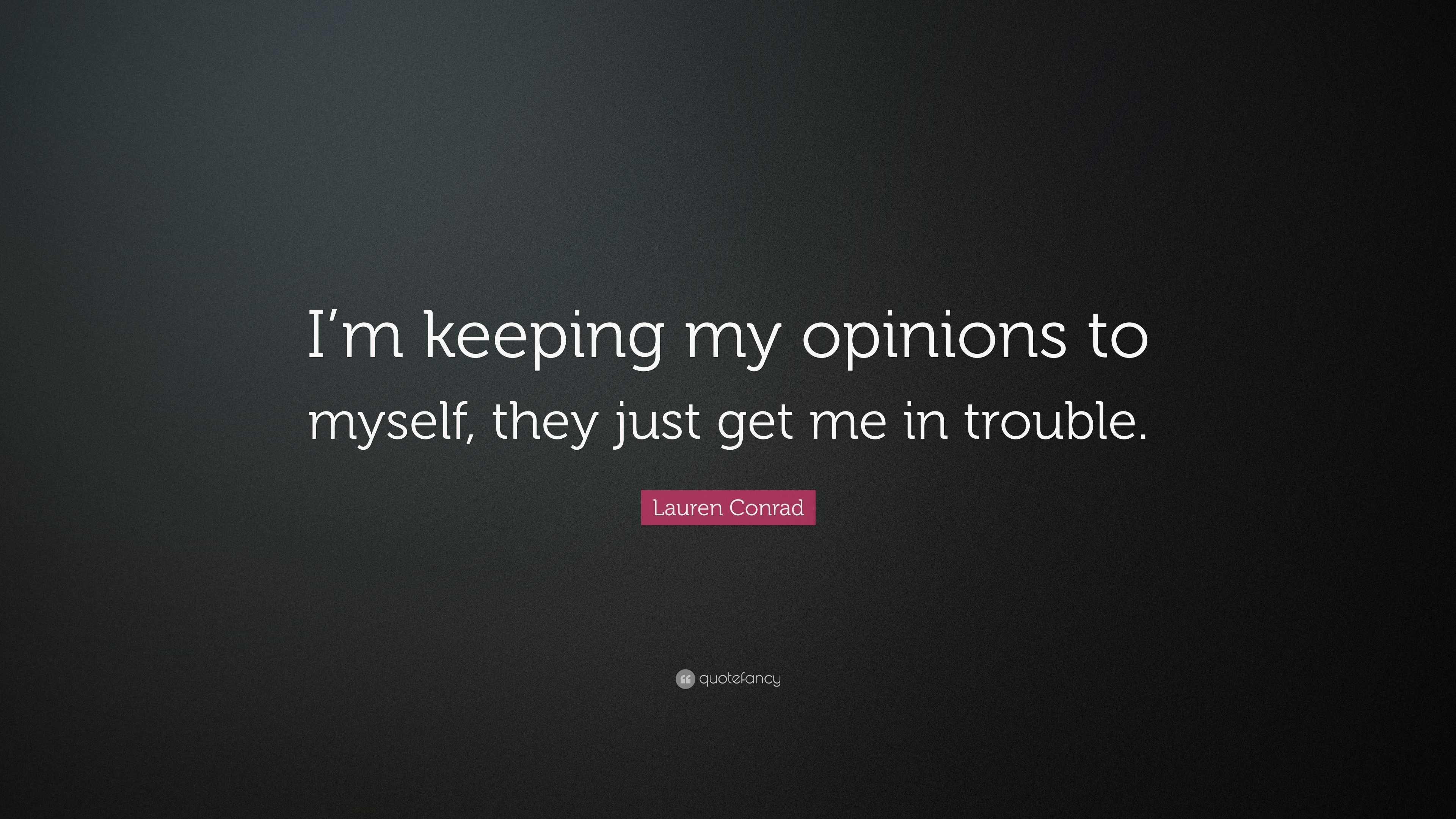 Lauren Conrad Quote: “I’m keeping my opinions to myself, they just get ...