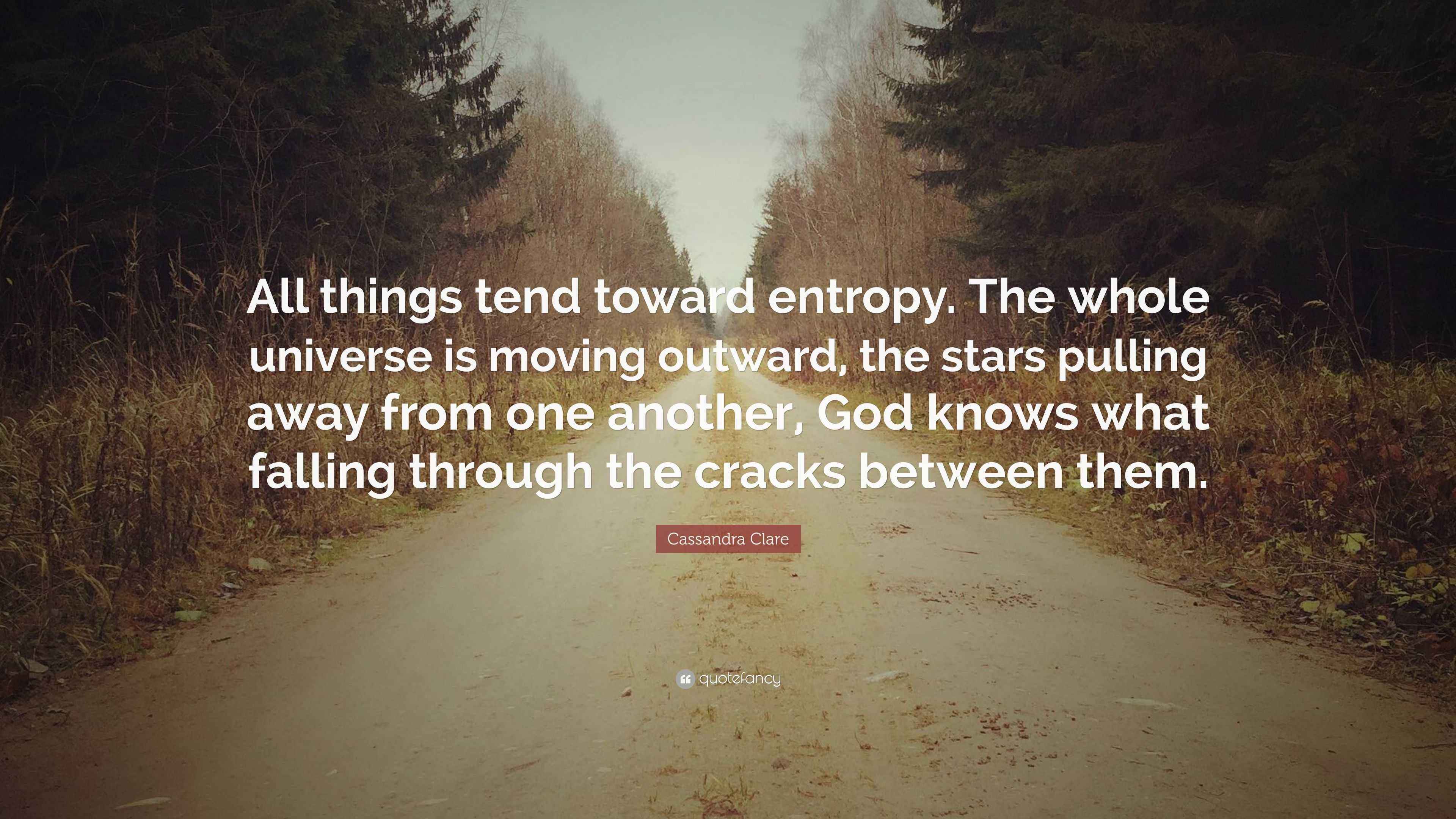 Cassandra Clare Quote: “All things tend toward entropy. The whole ...