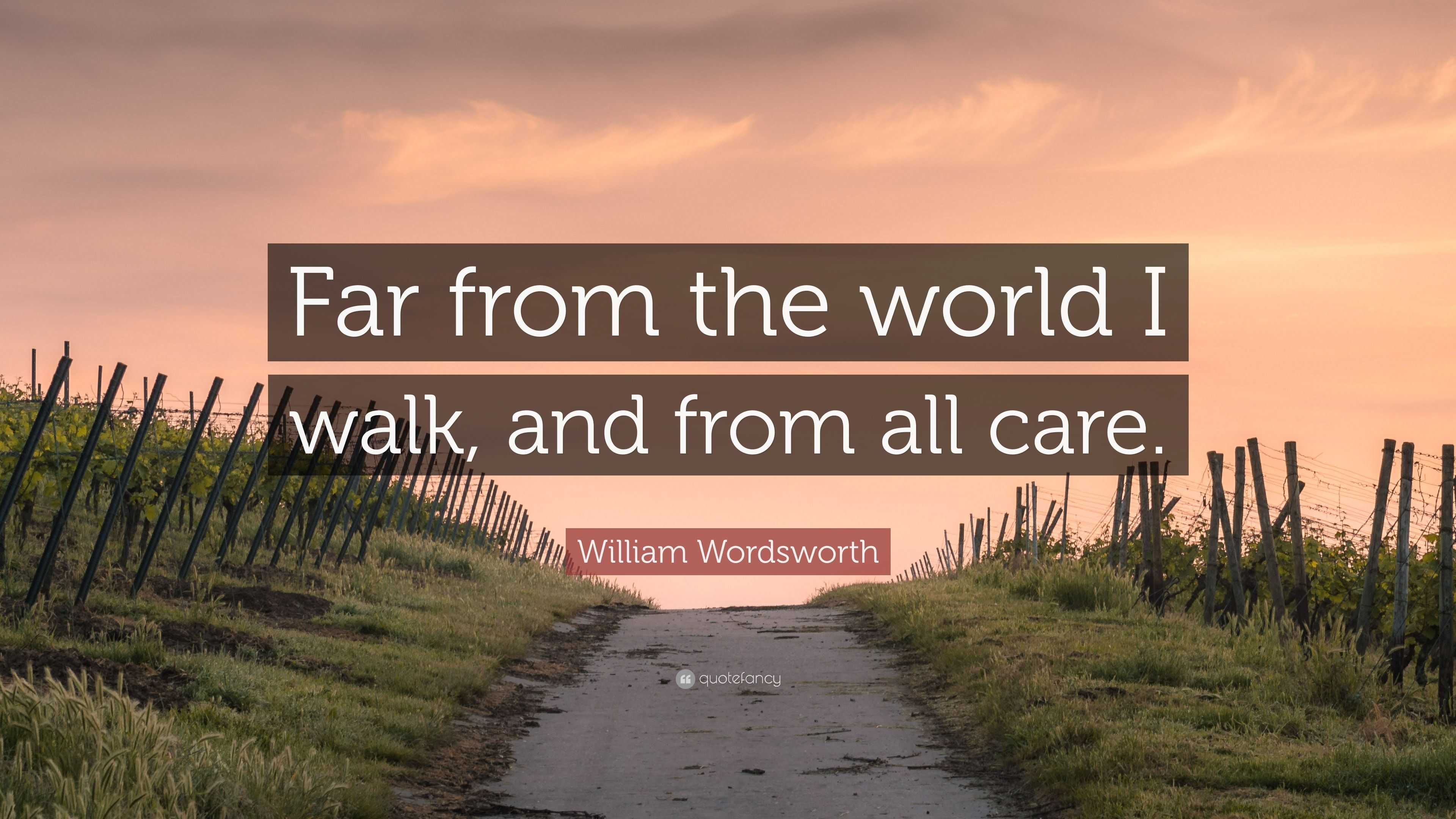 William Wordsworth Quote: “Far from the world I walk, and from all care.”