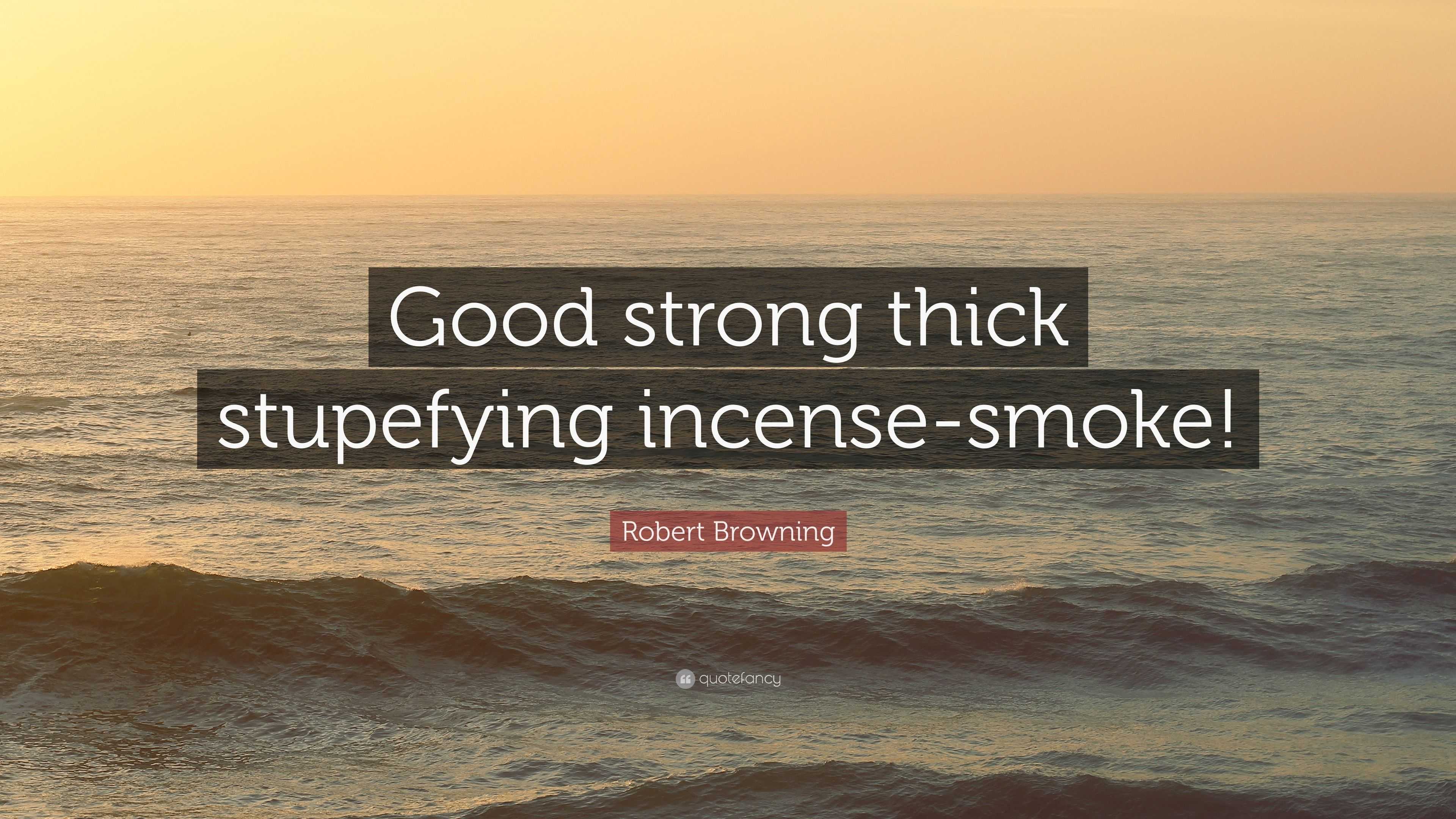 Robert Browning Quote: “Good strong thick stupefying incense-smoke!”