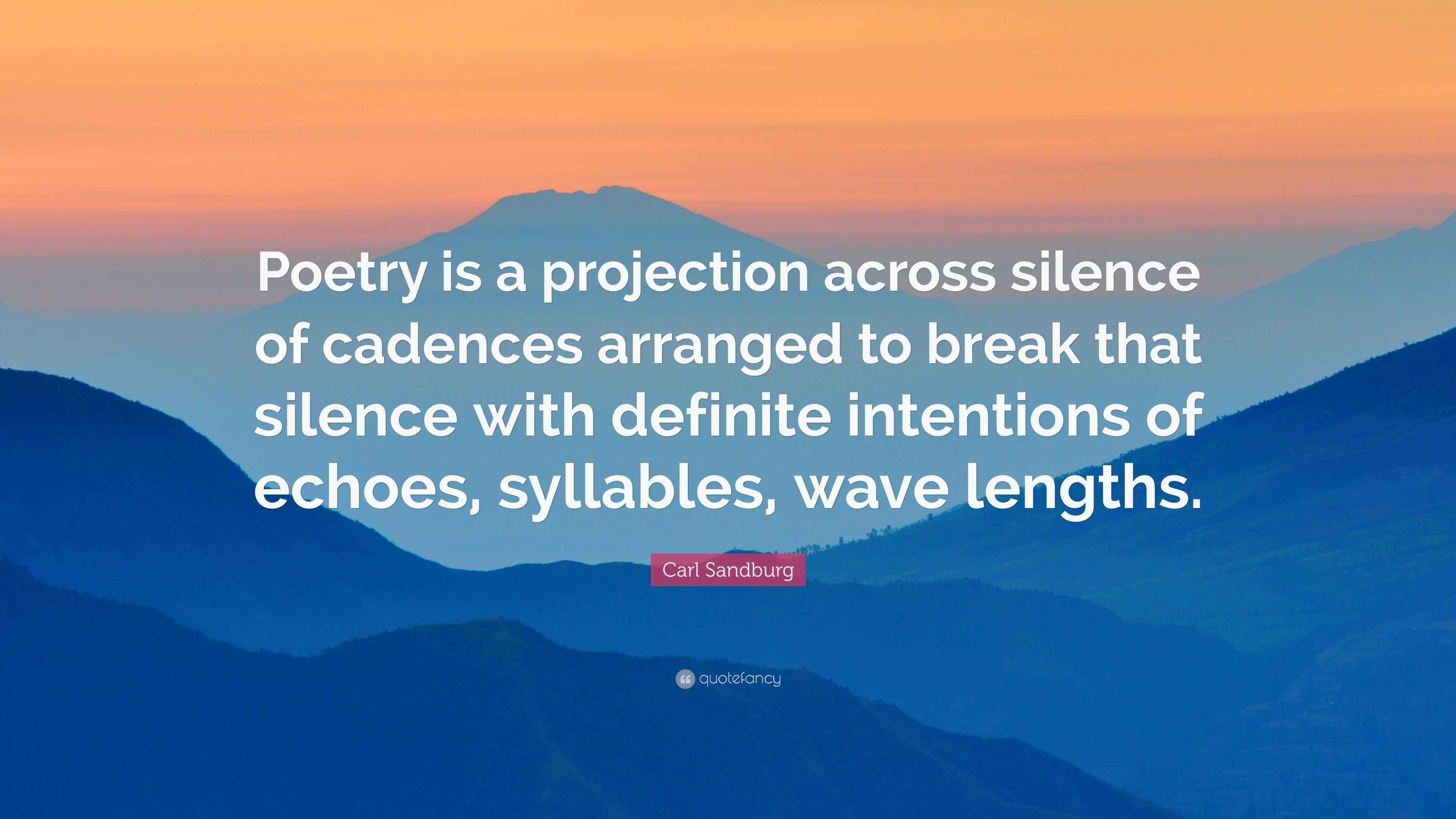 Carl Sandburg Quote: “Poetry is a projection across silence of cadences ...