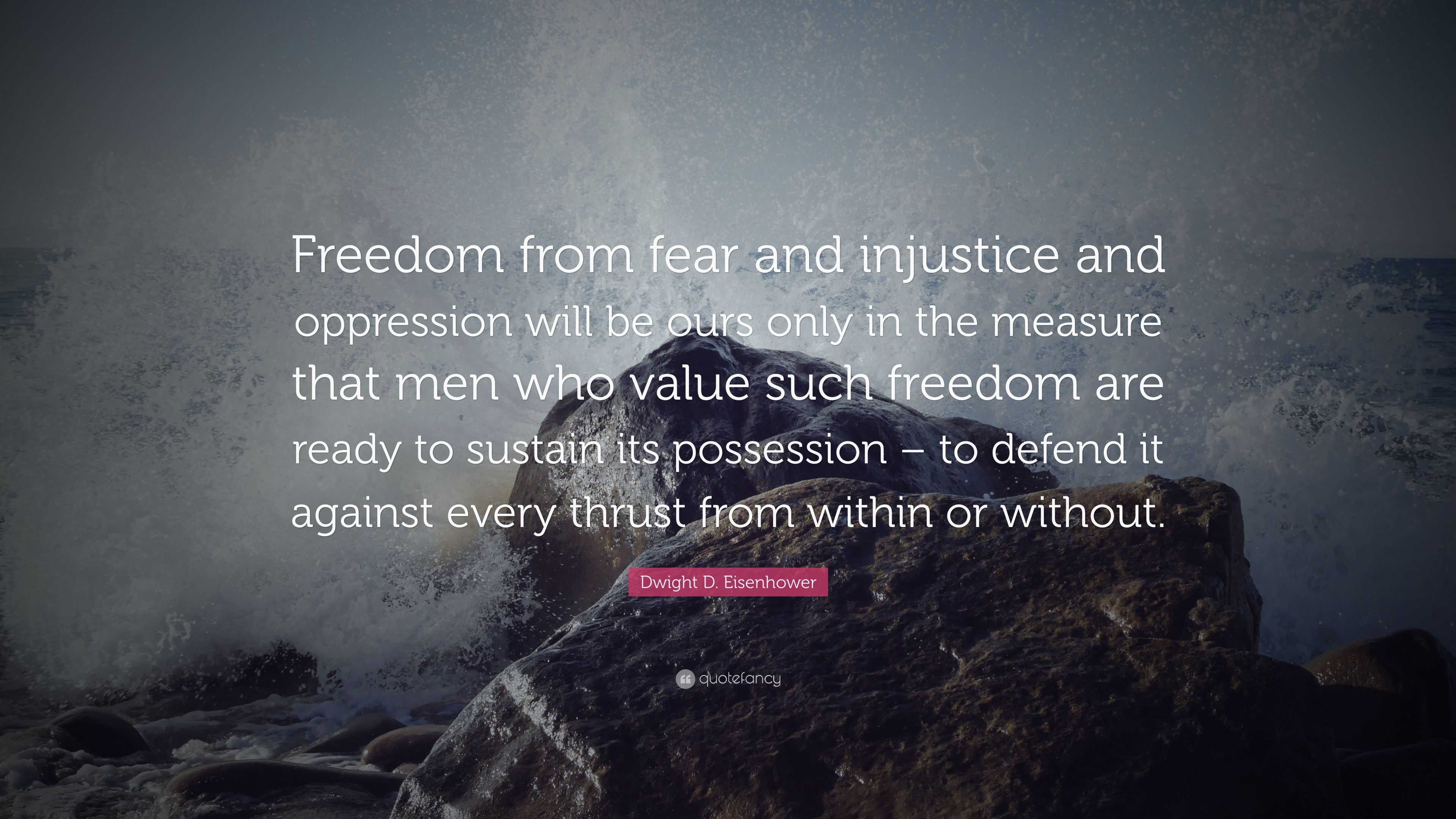 Dwight D. Eisenhower Quote: “Freedom from fear and injustice and ...