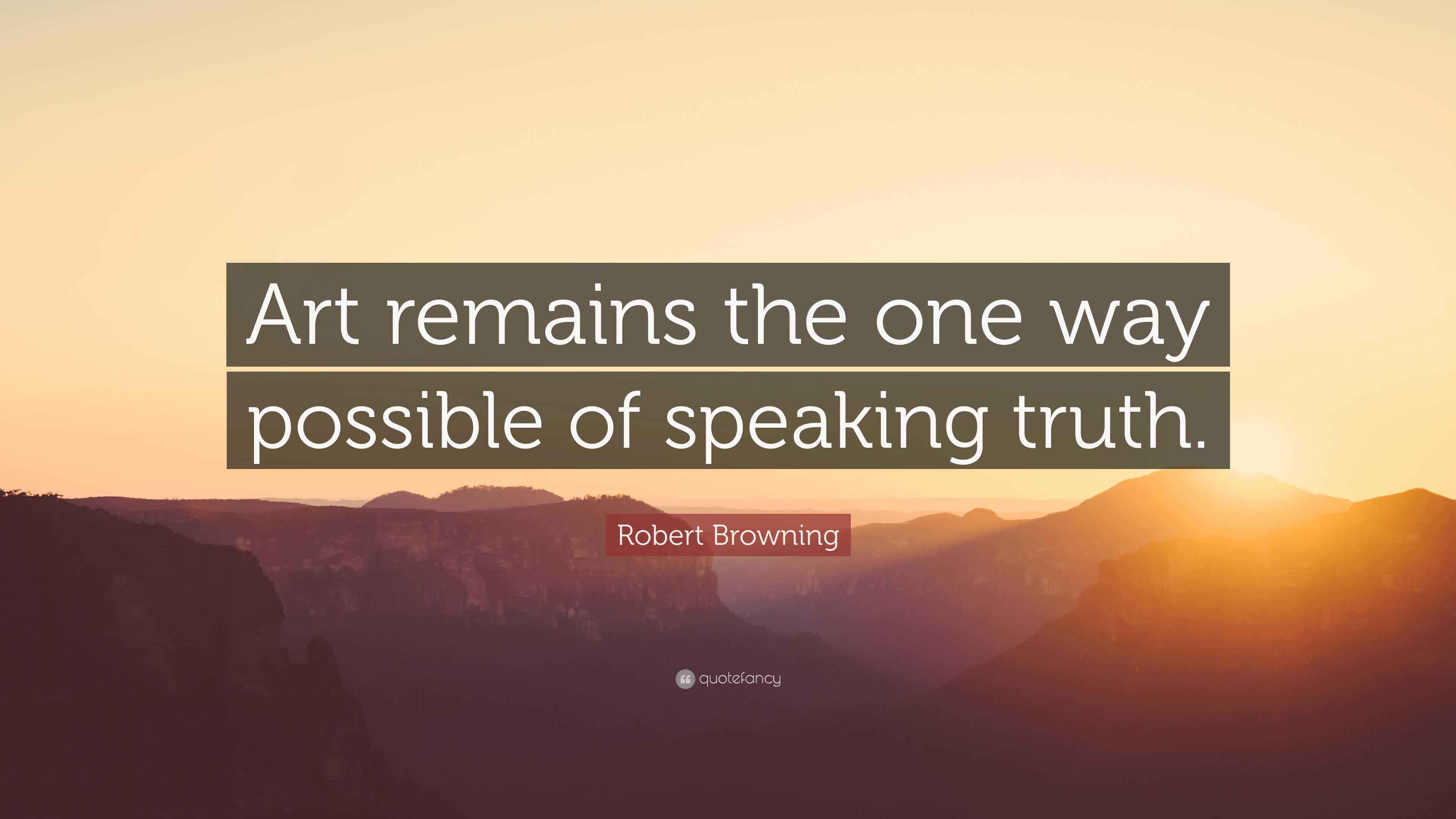 Robert Browning Quote: “Art remains the one way possible of speaking ...