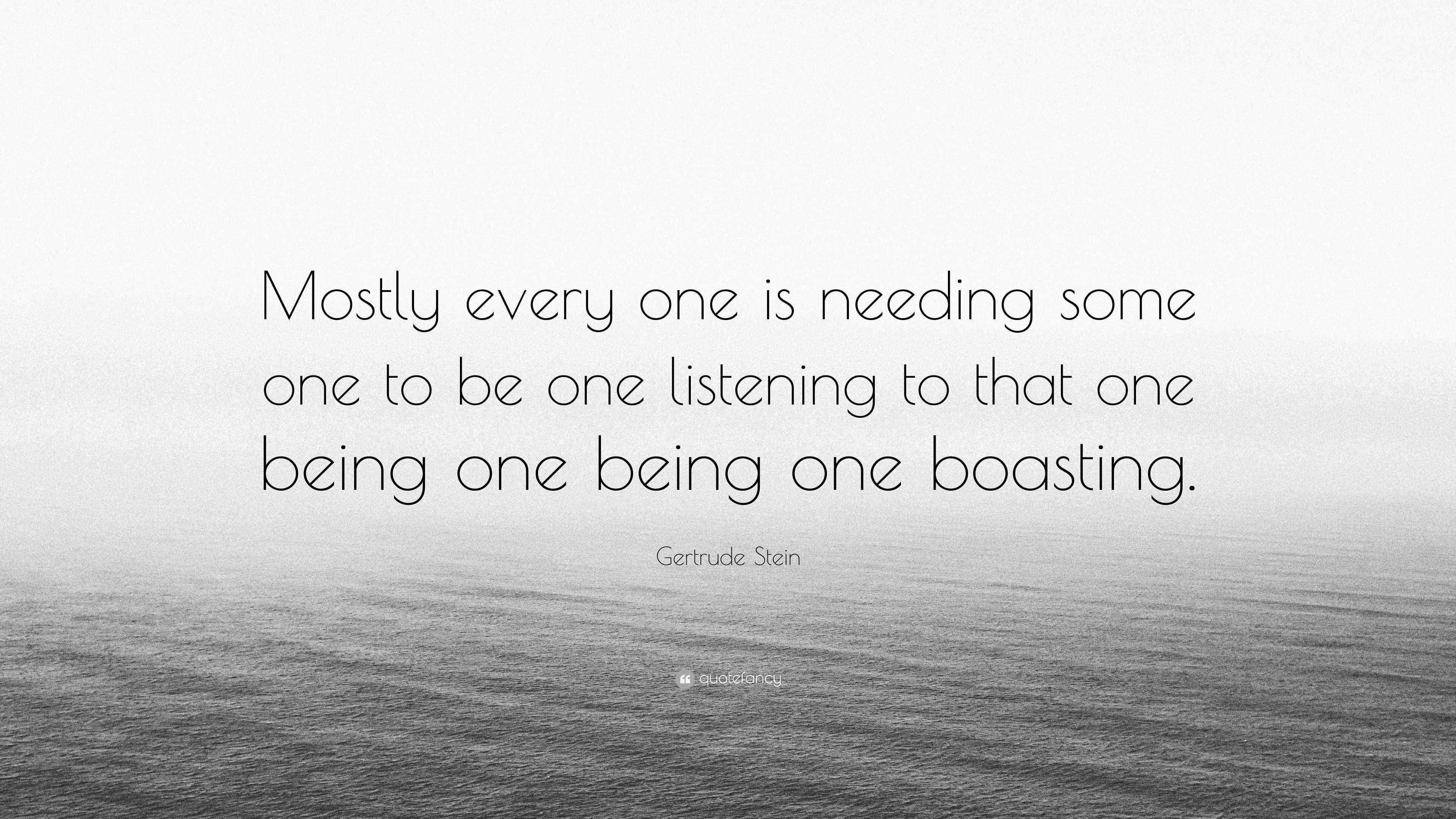 Gertrude Stein Quote: “Mostly every one is needing some one to be one ...
